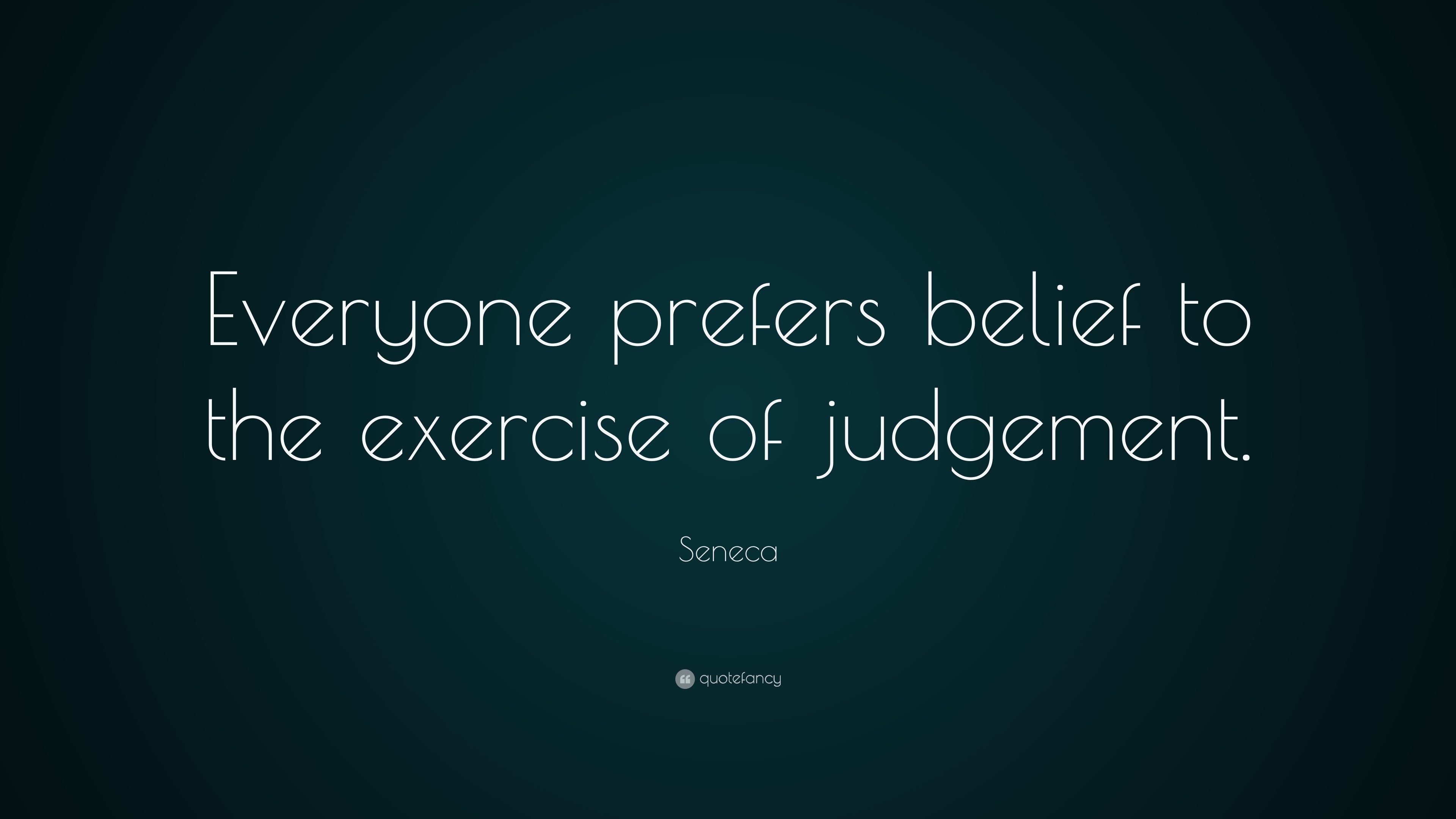 Seneca Quote: “Everyone prefers belief to the exercise of judgement.”