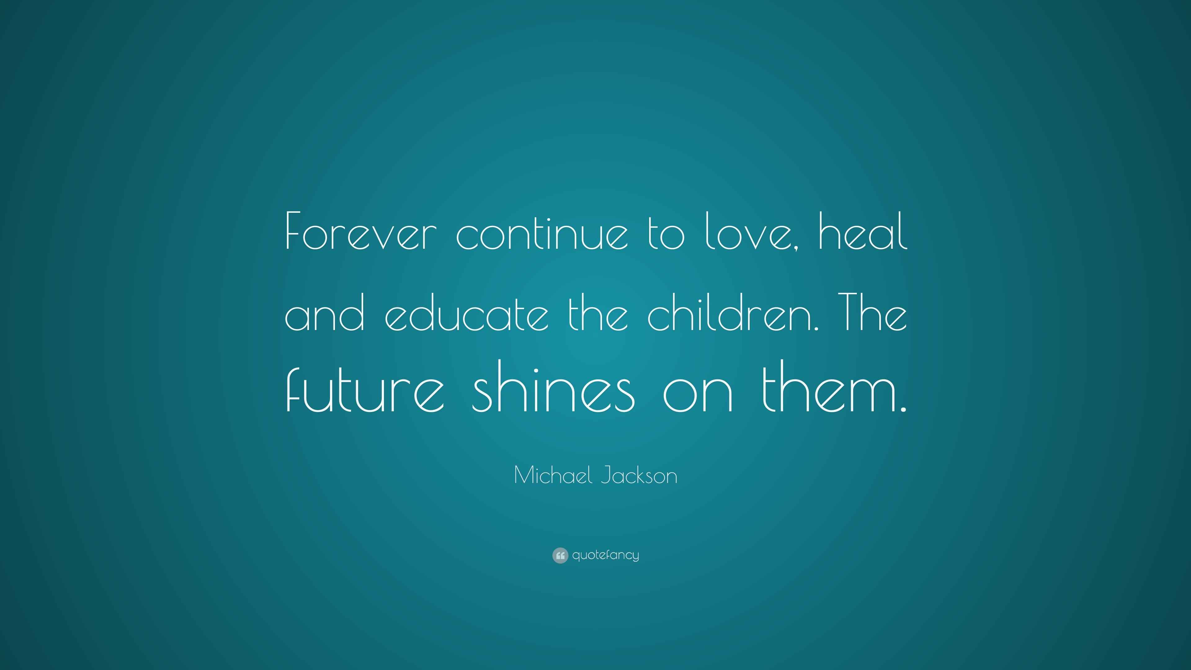 Michael Jackson Quote: “Forever continue to love, heal and educate the ...