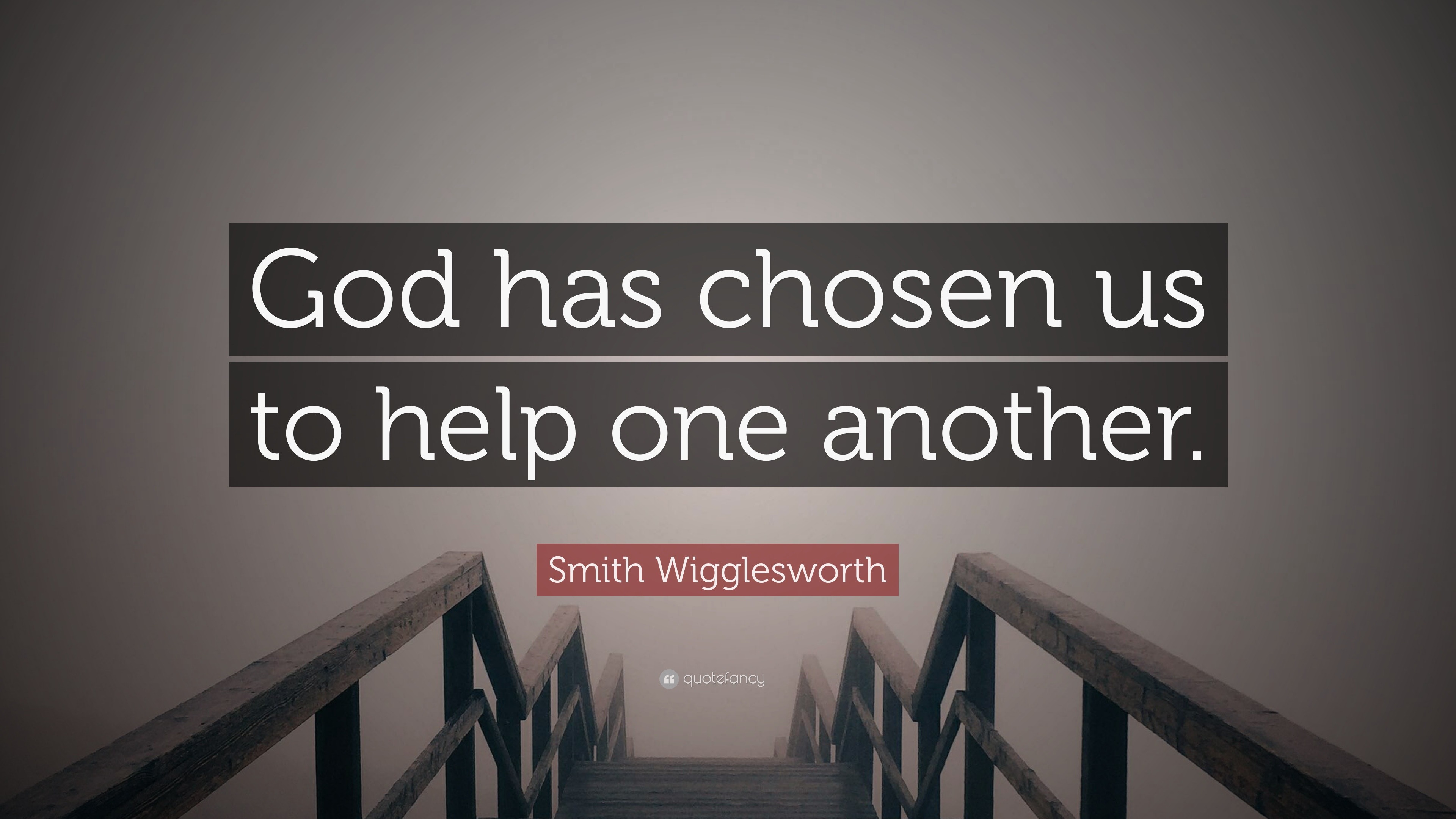 Smith Wigglesworth Quote: “God has chosen us to help one another.”