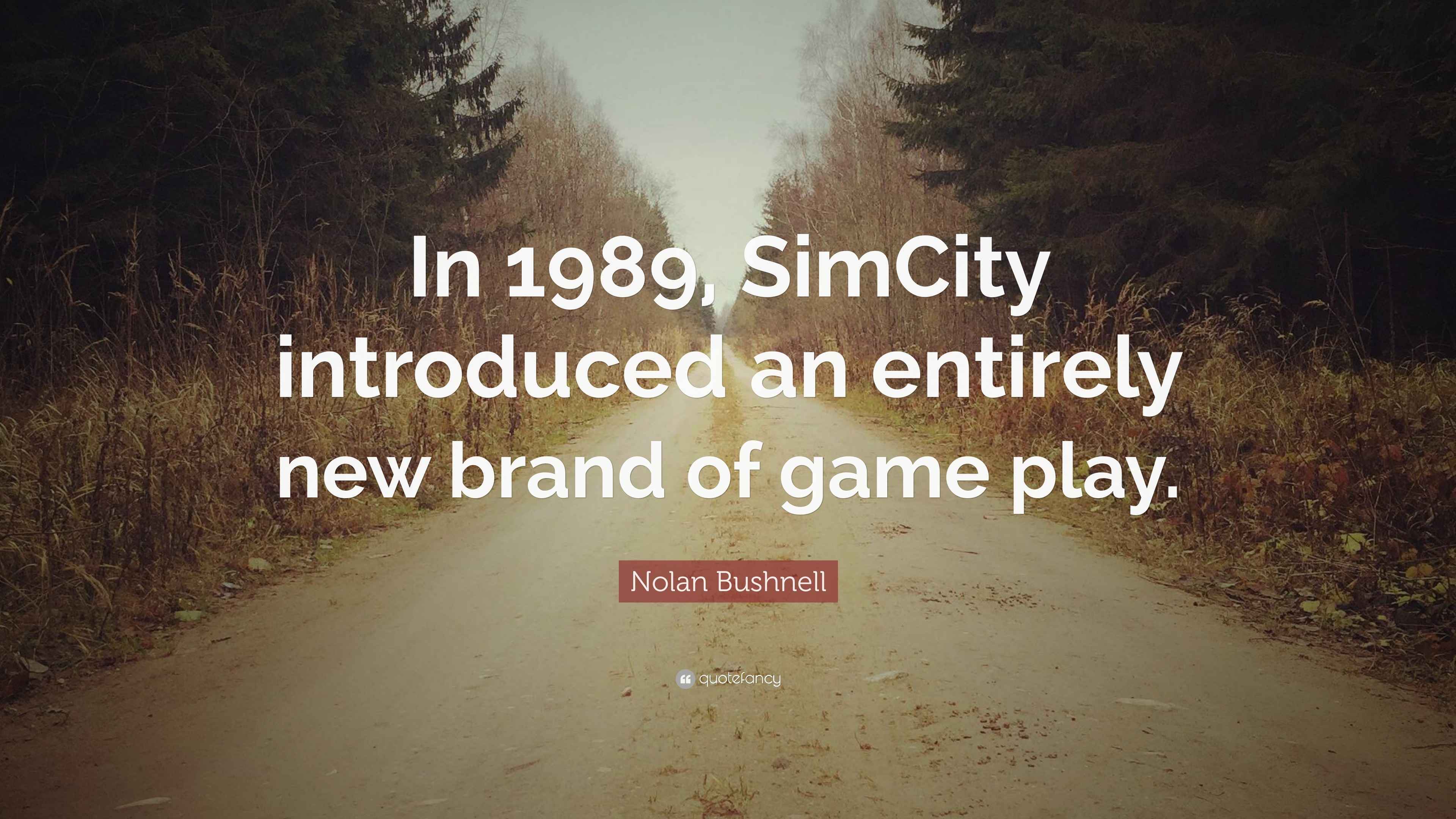 Nolan Bushnell Quote: “In 1989, SimCity introduced an entirely new ...