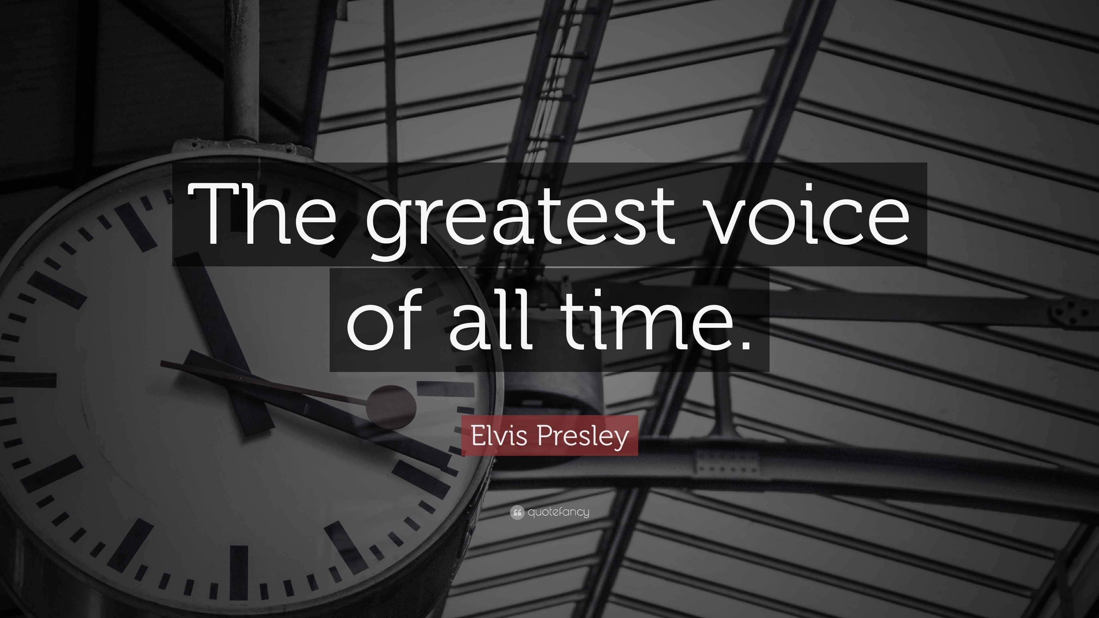 Elvis Presley Quote: “The greatest voice of all time.”