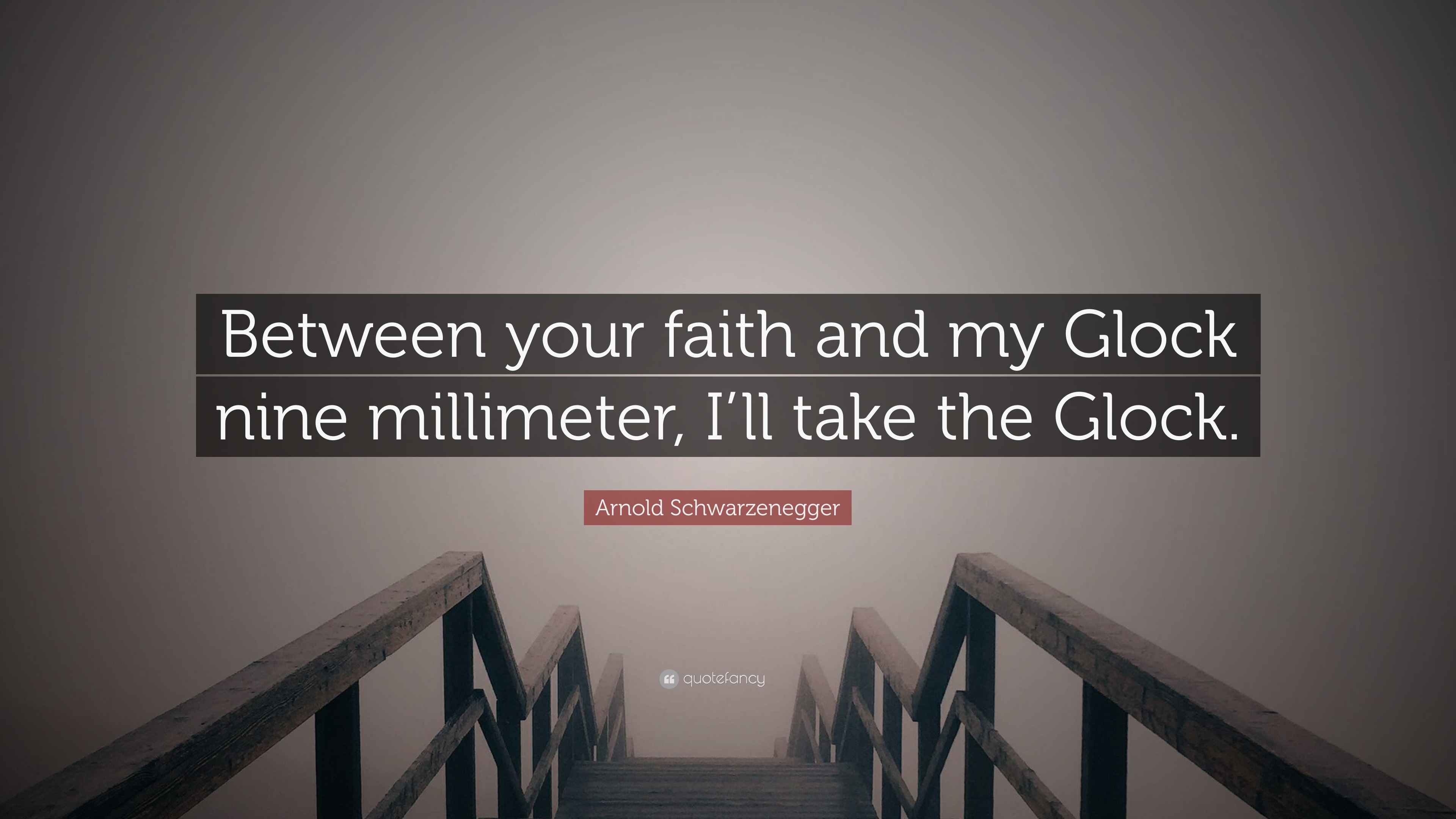 Arnold Schwarzenegger Quote: “Between your faith and my Glock nine ...