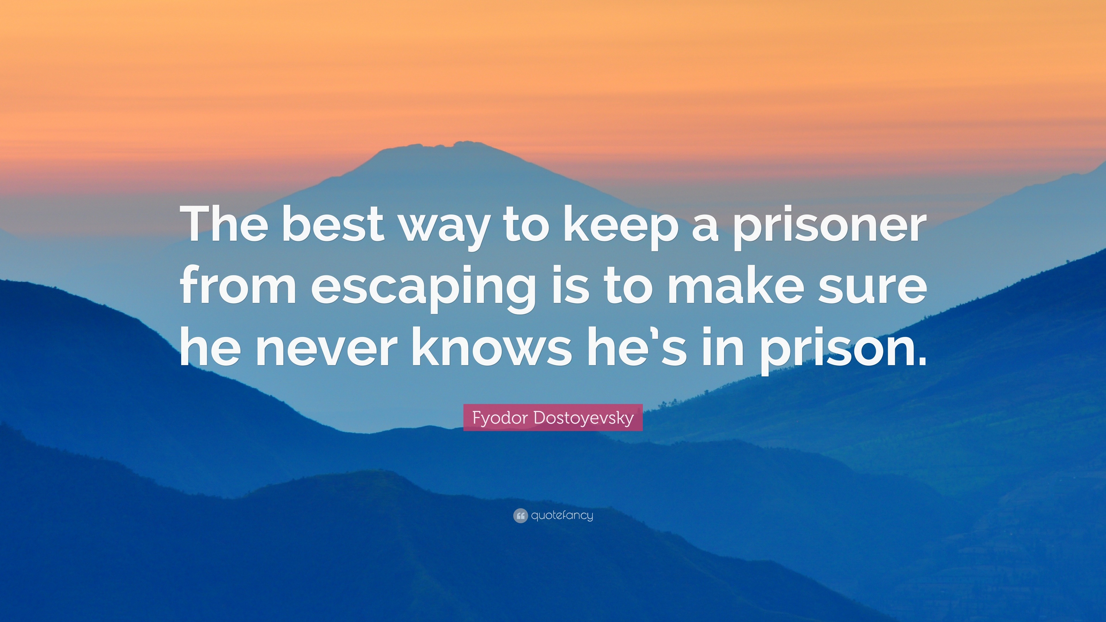 Fyodor Dostoyevsky Quote: “The best way to keep a prisoner from ...
