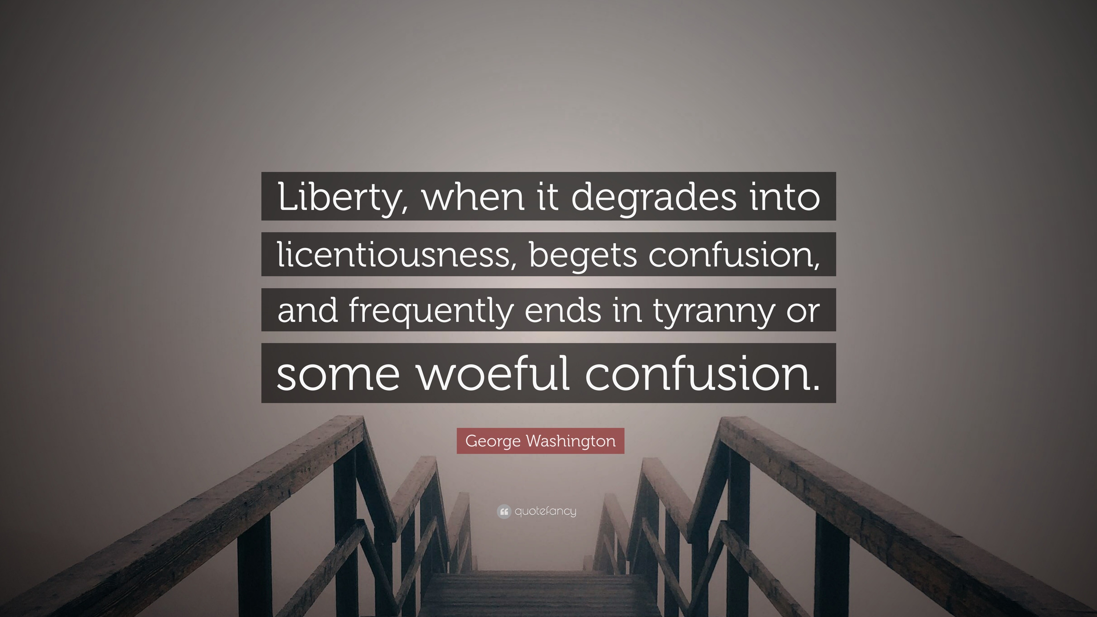 George Washington Quote: “Liberty, when it degrades into licentiousness ...