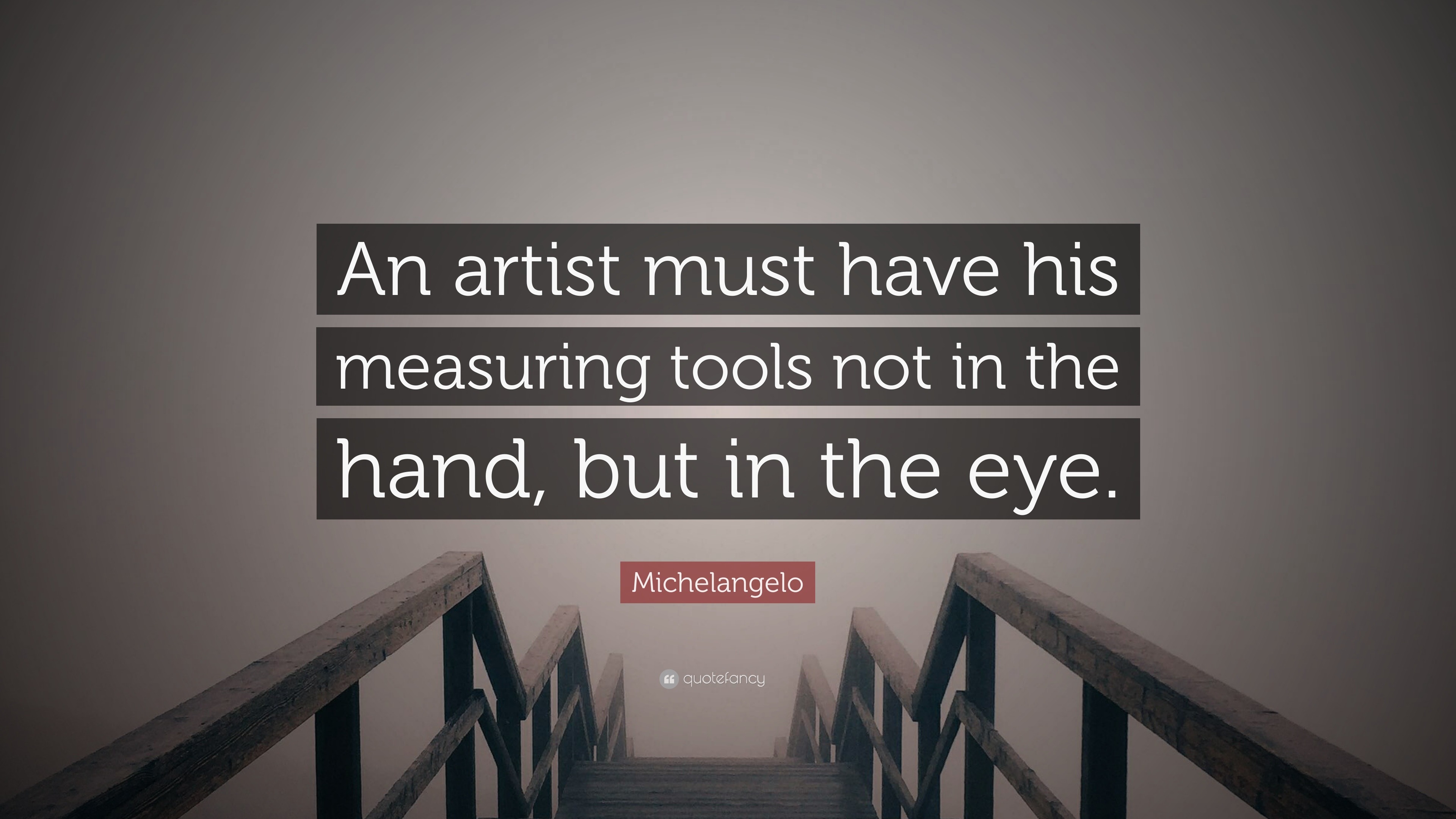 Michelangelo Quote: “An artist must have his measuring tools not in the ...