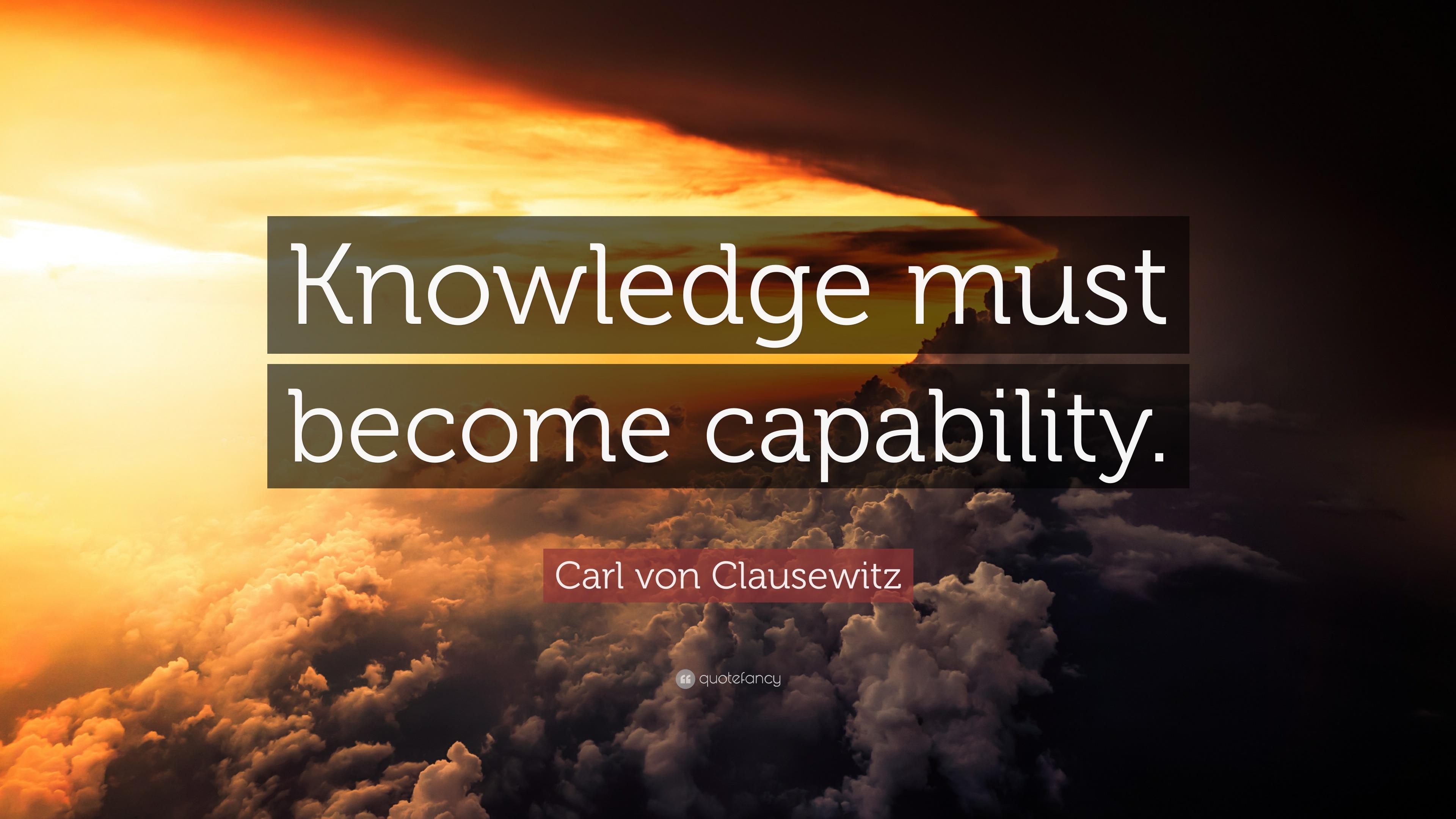 Carl von Clausewitz Quote: “Knowledge must become capability.”