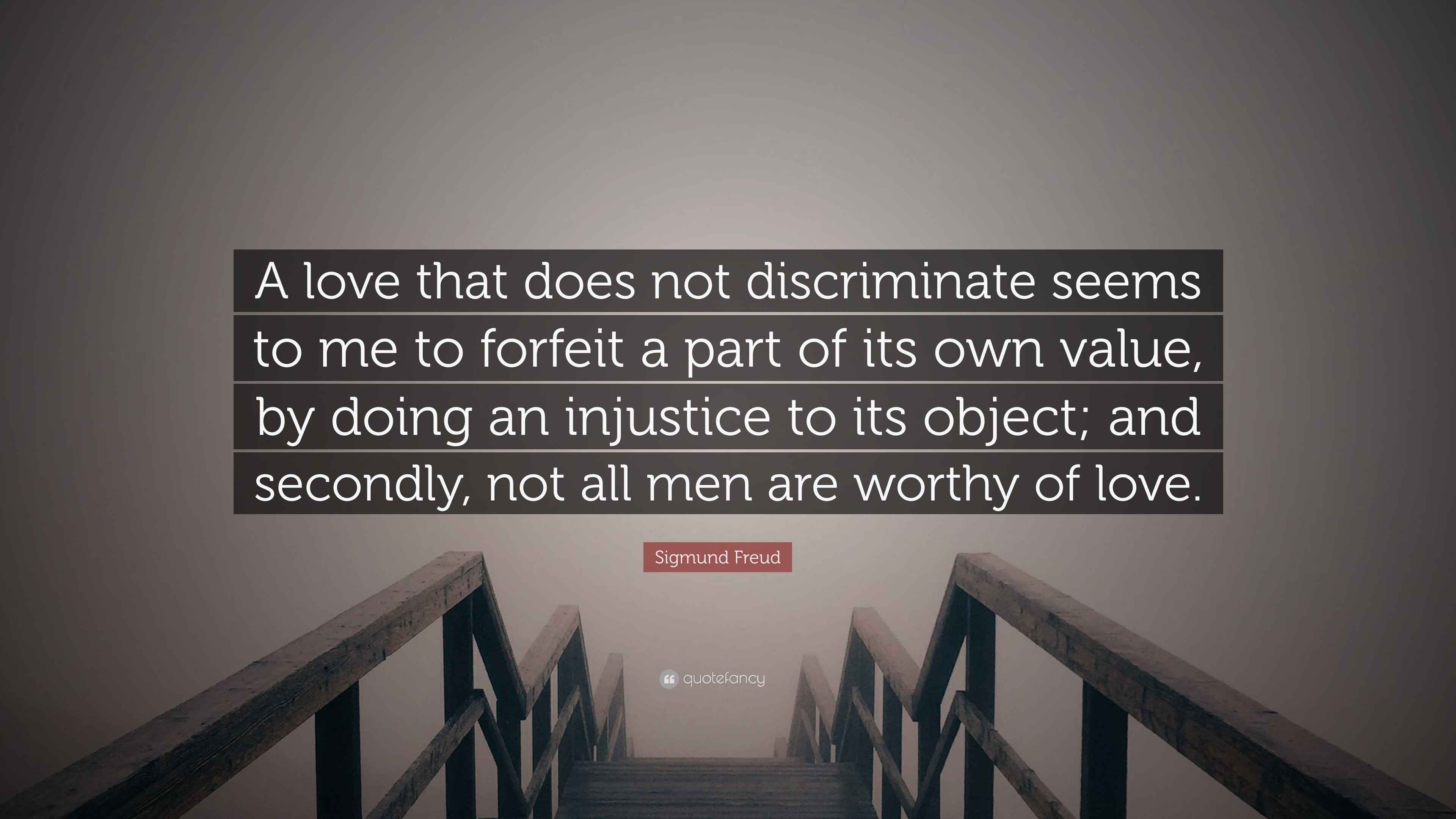 Sigmund Freud Quote: “A love that does not discriminate seems to me to ...