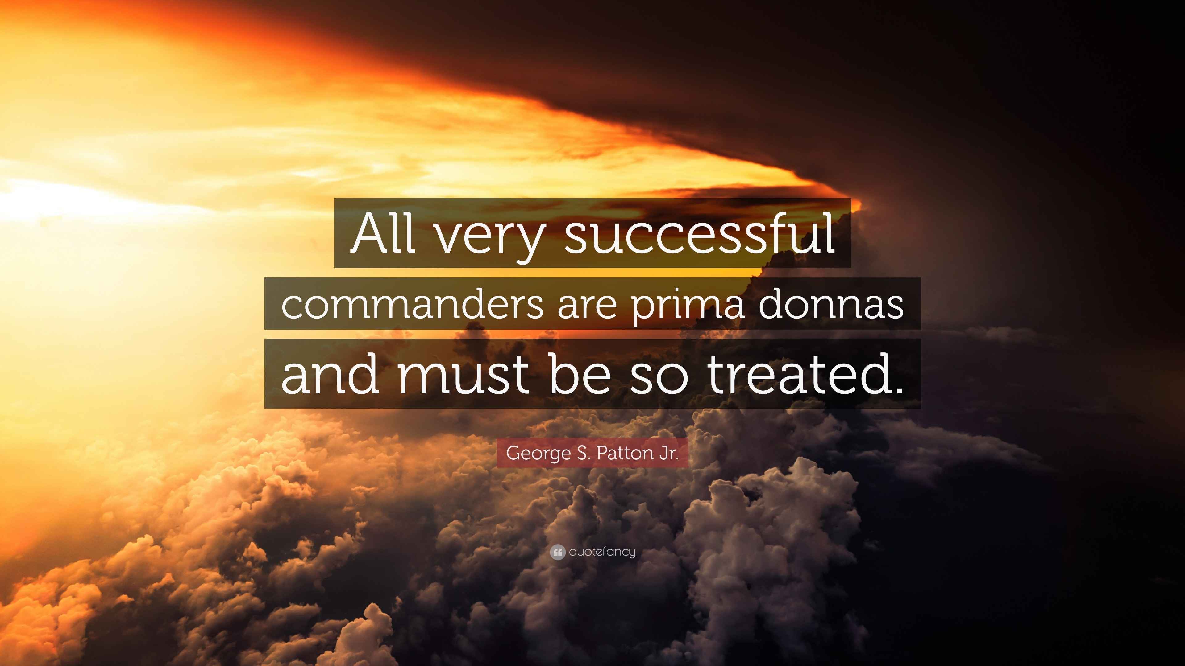 George S. Patton Jr. Quote: “All very successful commanders are prima ...