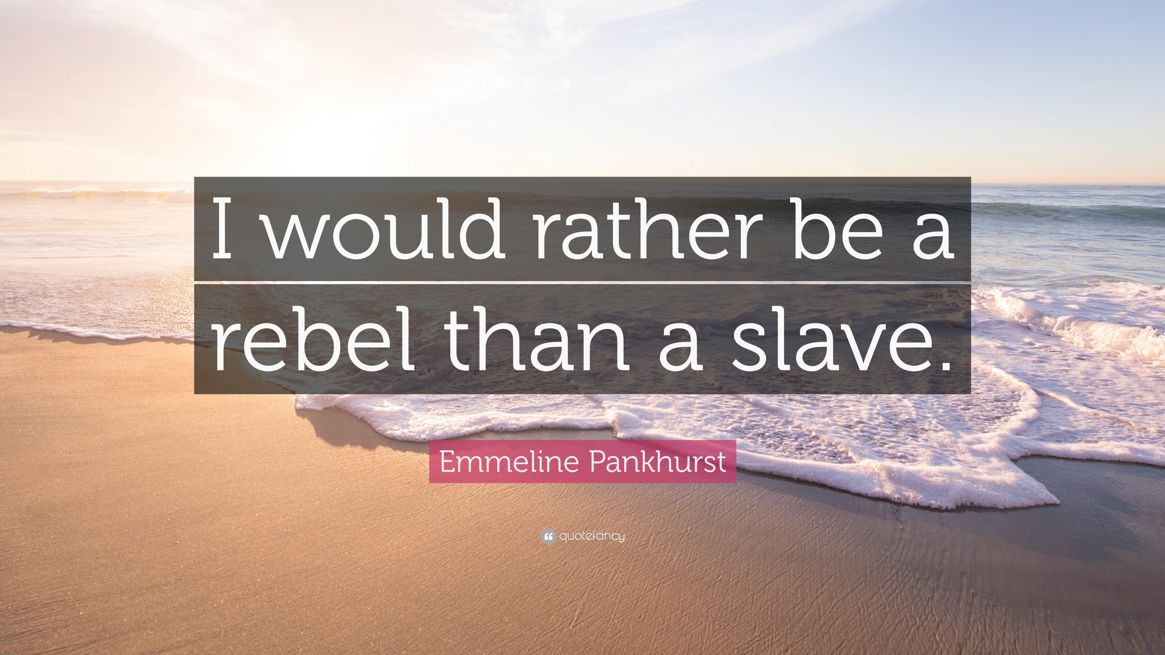 Emmeline Pankhurst Quote: “I would rather be a rebel than a slave.”