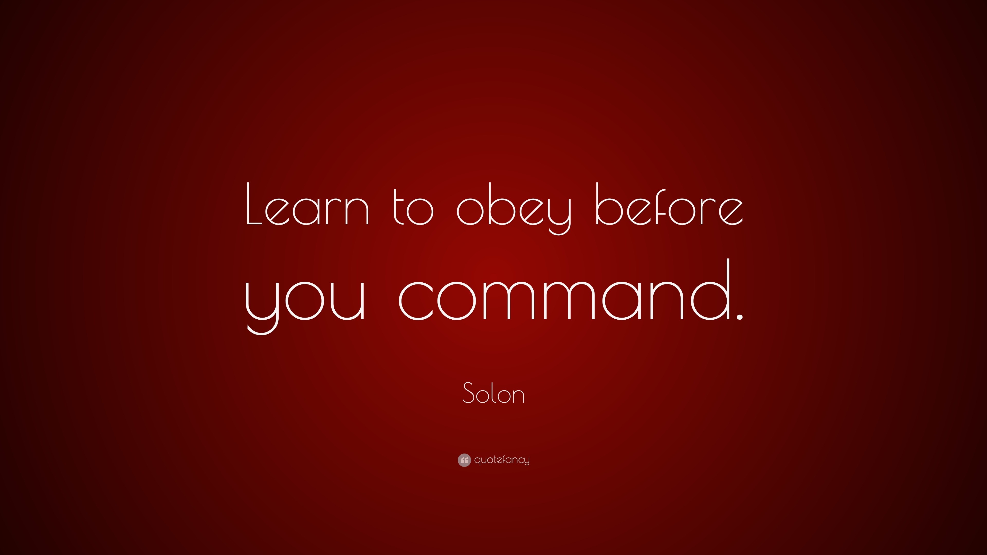 Solon Quote: “Learn to obey before you command.”