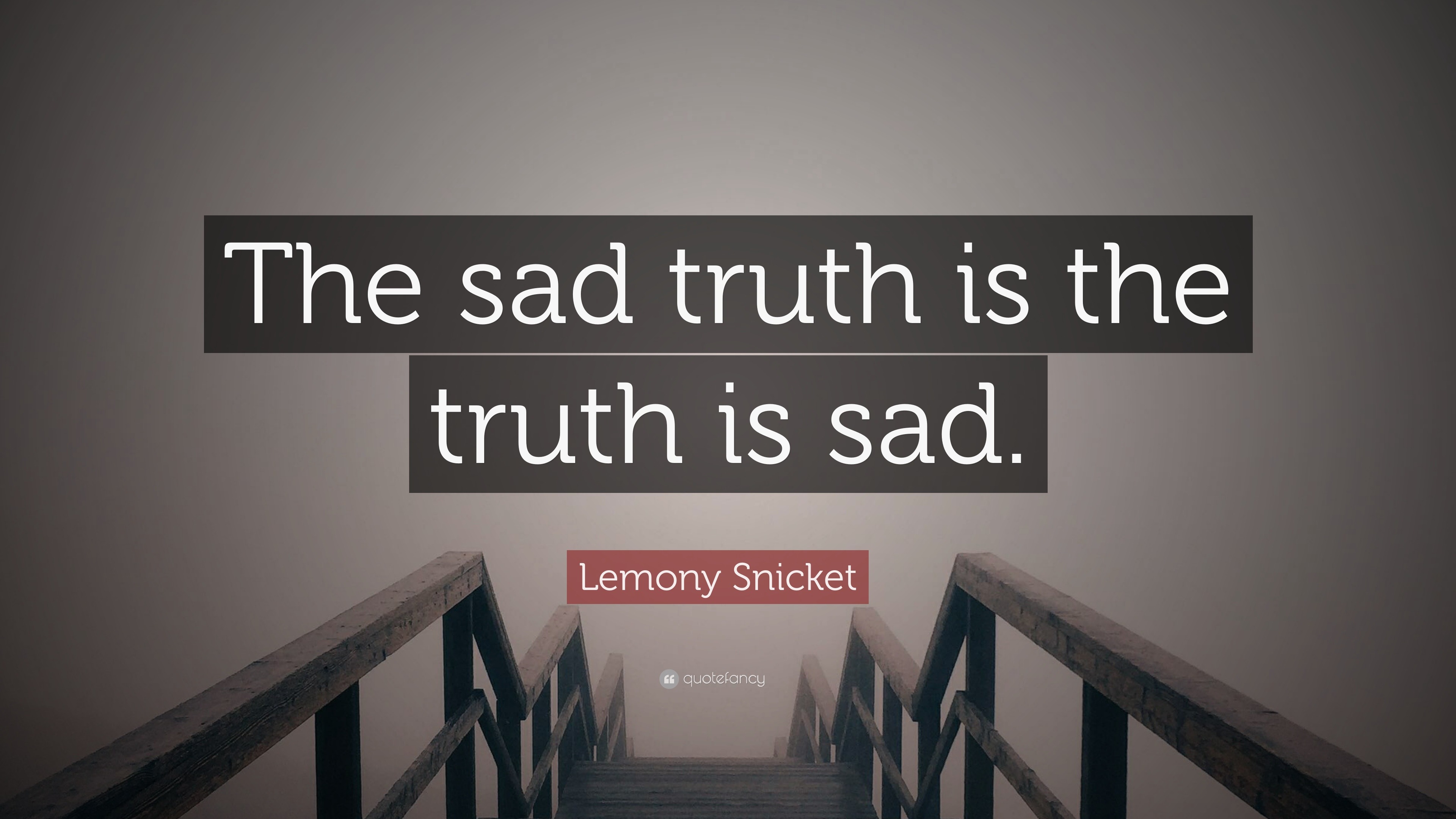 Lemony Snicket Quote: “The sad truth is the truth is sad.”