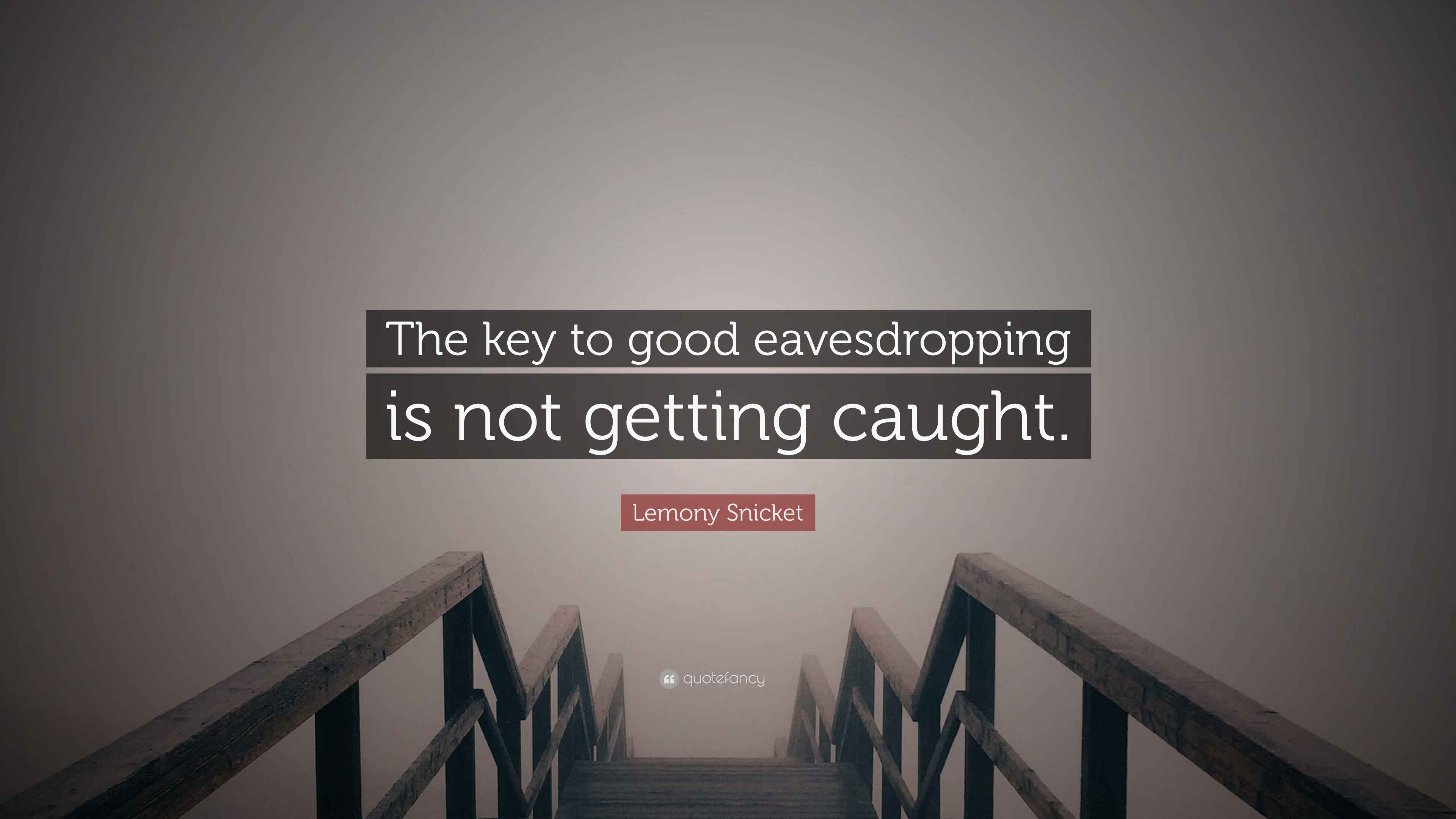 Lemony Snicket Quote: “The key to good eavesdropping is not getting ...