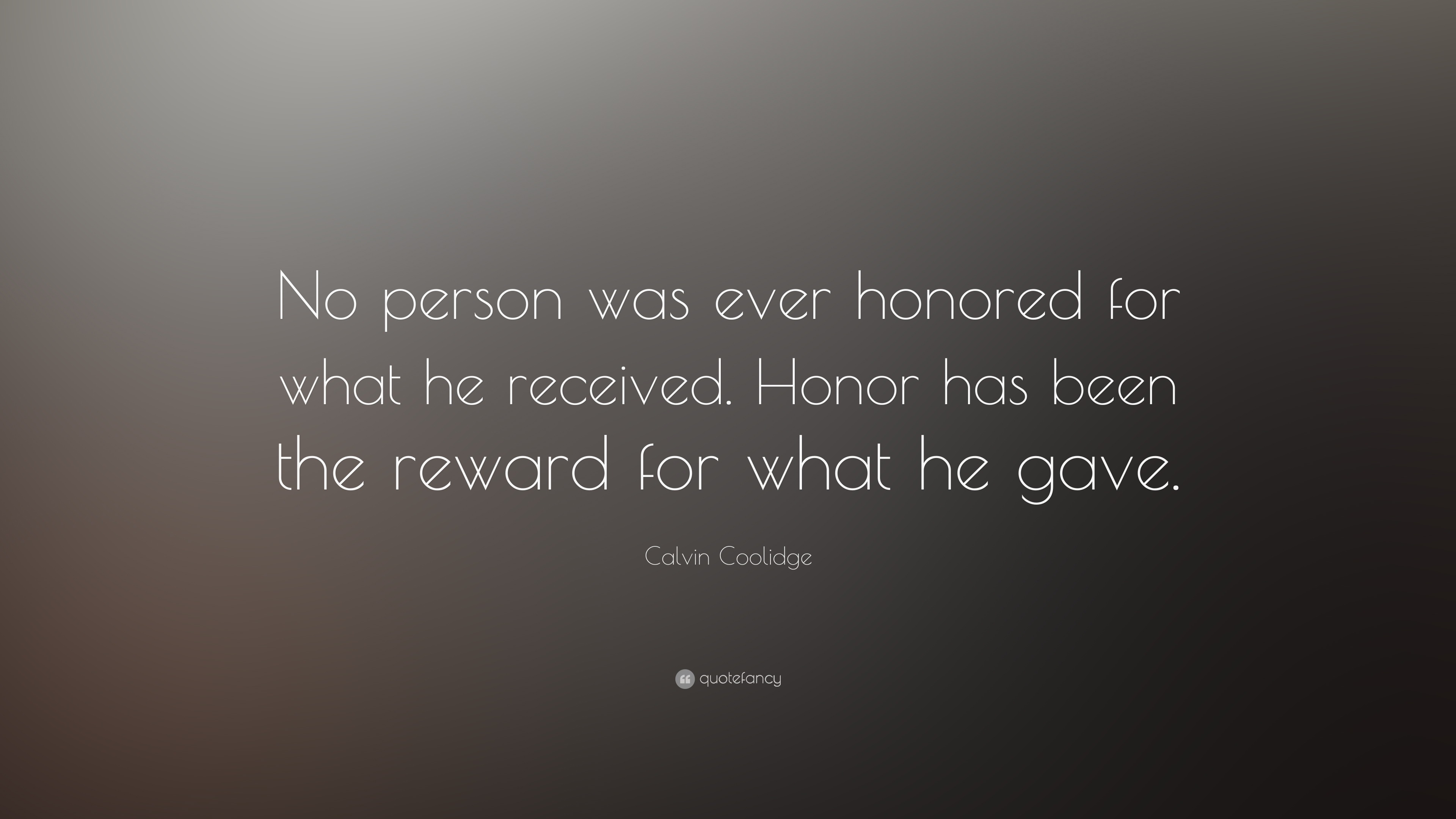 Calvin Coolidge Quote: “No person was ever honored for what he received ...