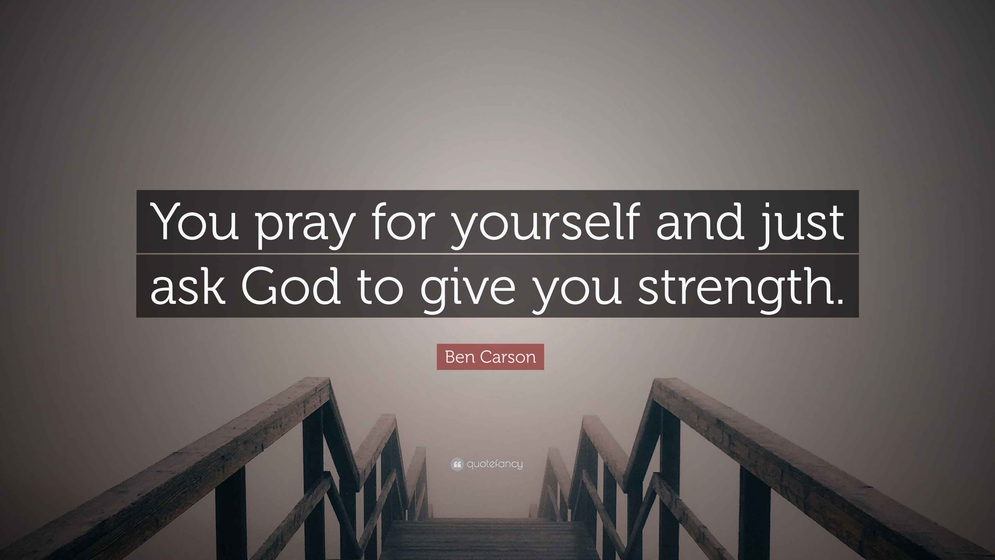 Ben Carson Quote: “You pray for yourself and just ask God to give you ...