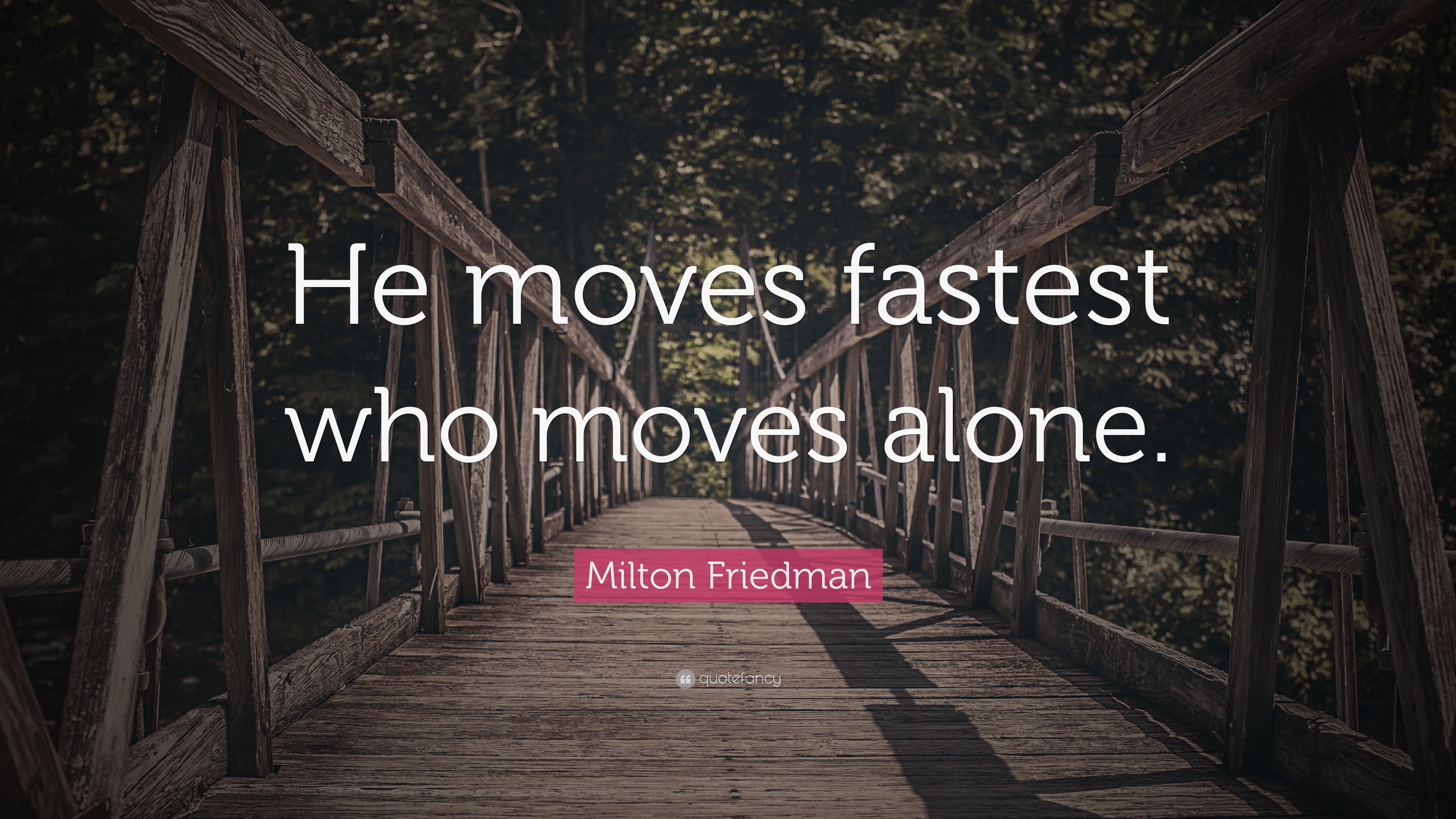 Milton Friedman Quote: “He moves fastest who moves alone.”