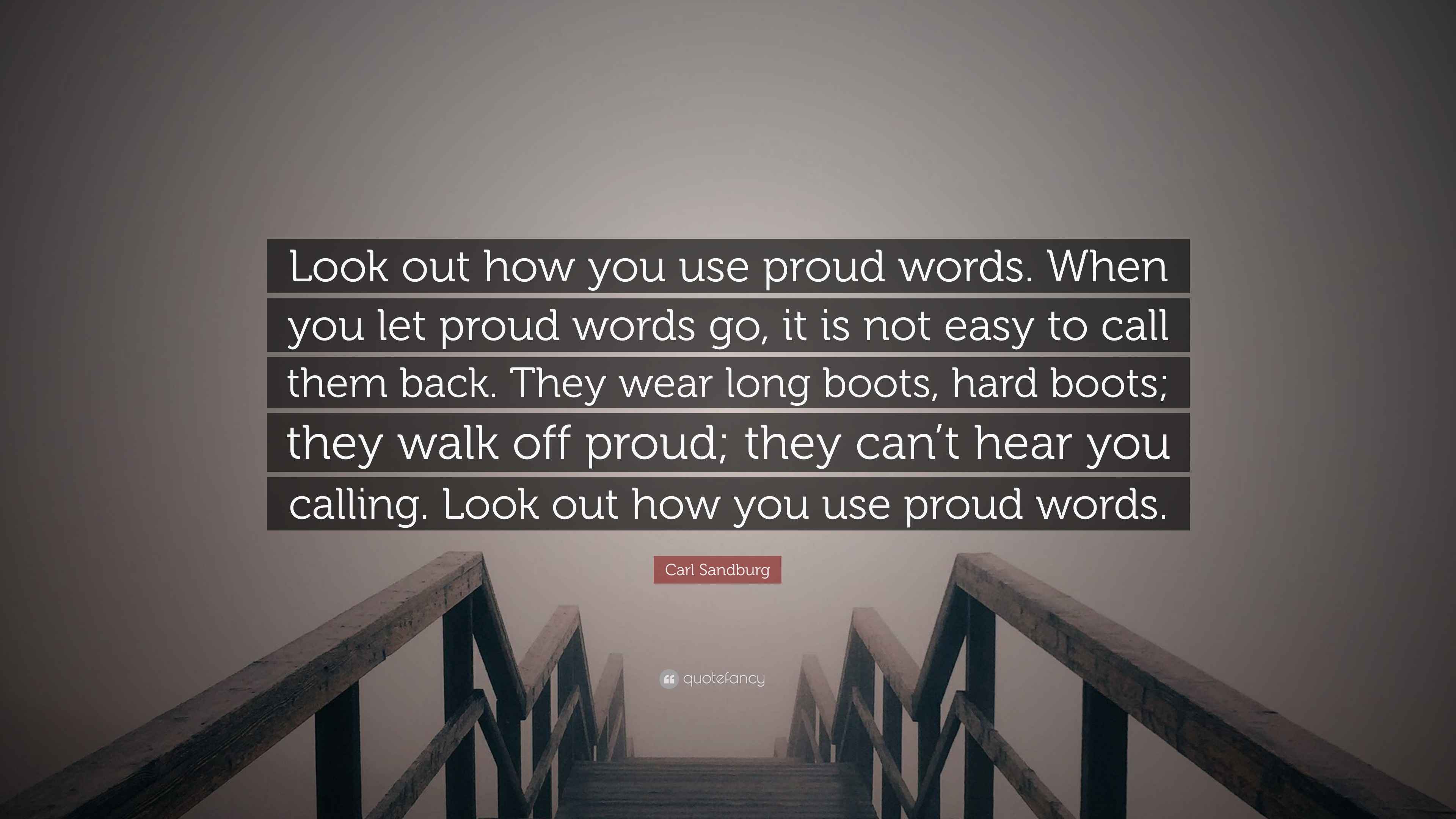 Carl Sandburg Quote: “Look out how you use proud words. When you let ...