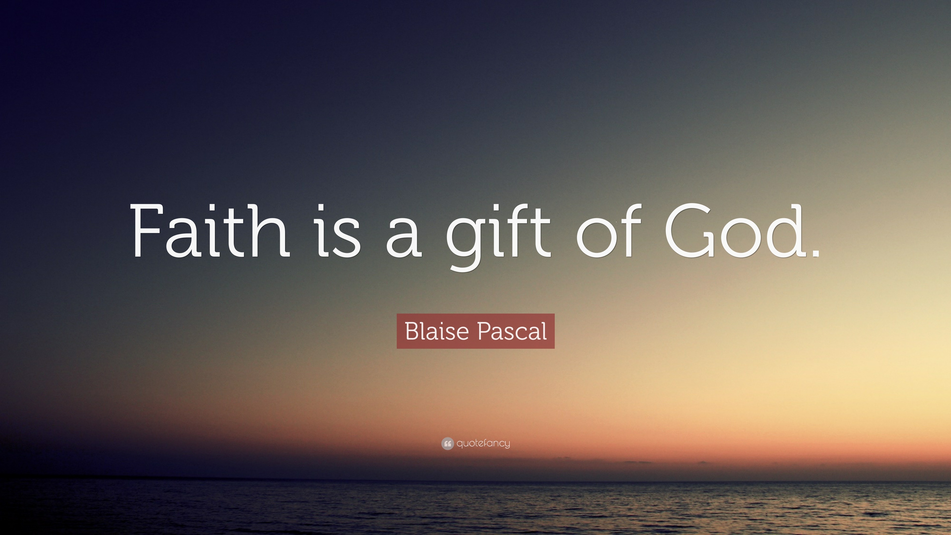 Blaise Pascal Quote: “Faith is a gift of God.”