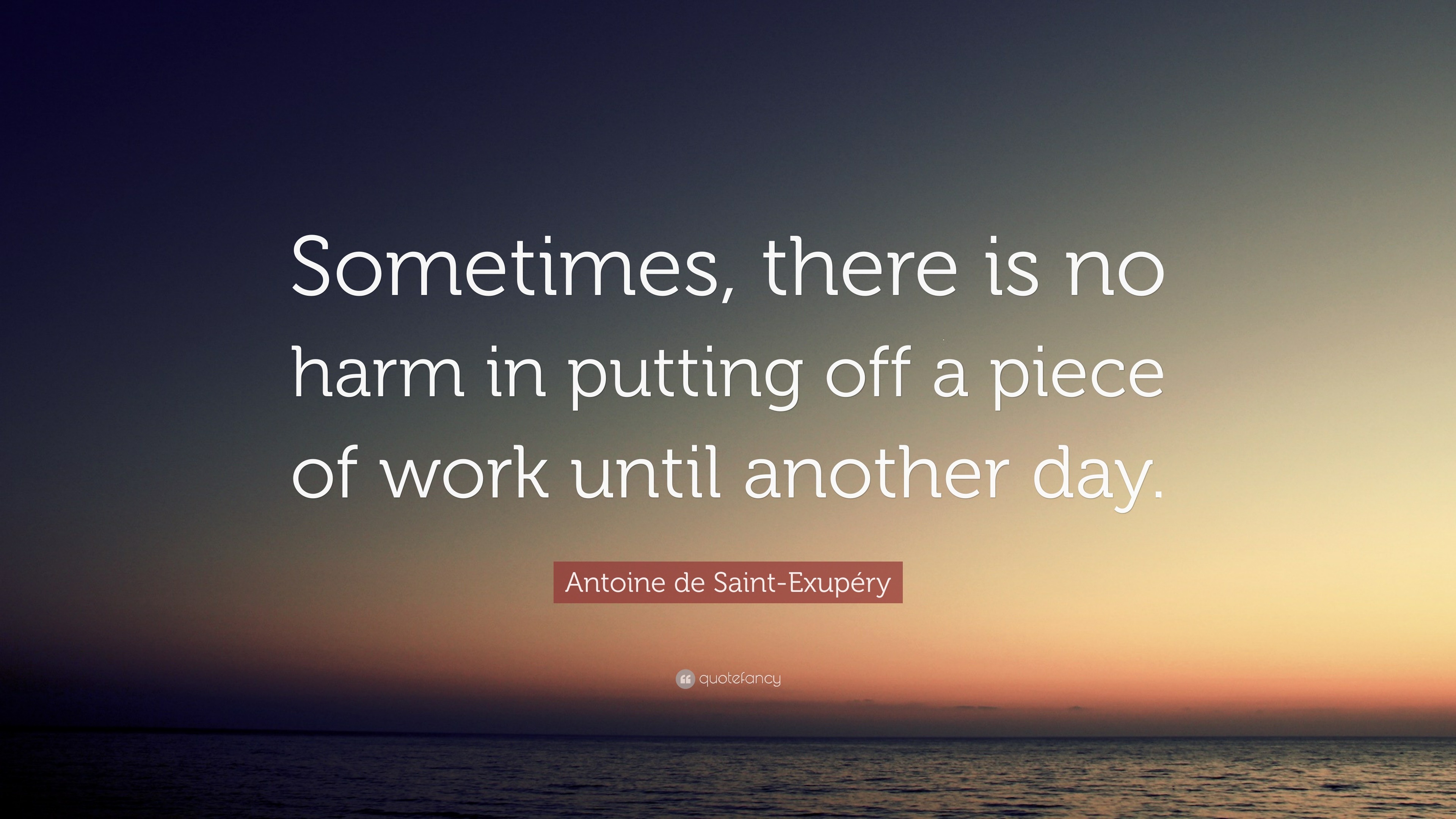 Antoine de Saint-Exupéry Quote: “Sometimes, there is no harm in putting ...