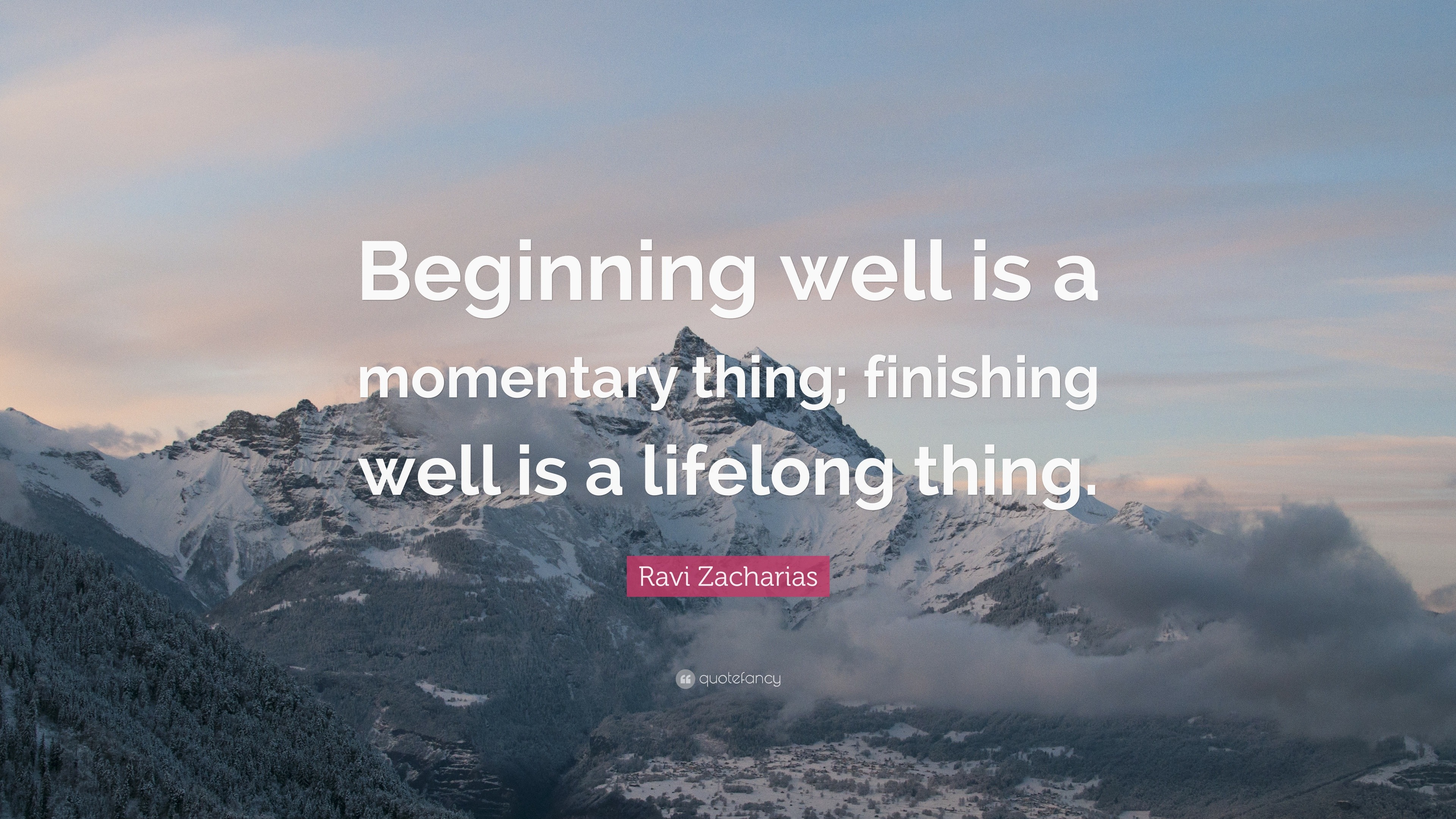 Ravi Zacharias Quote: “Beginning well is a momentary thing; finishing ...