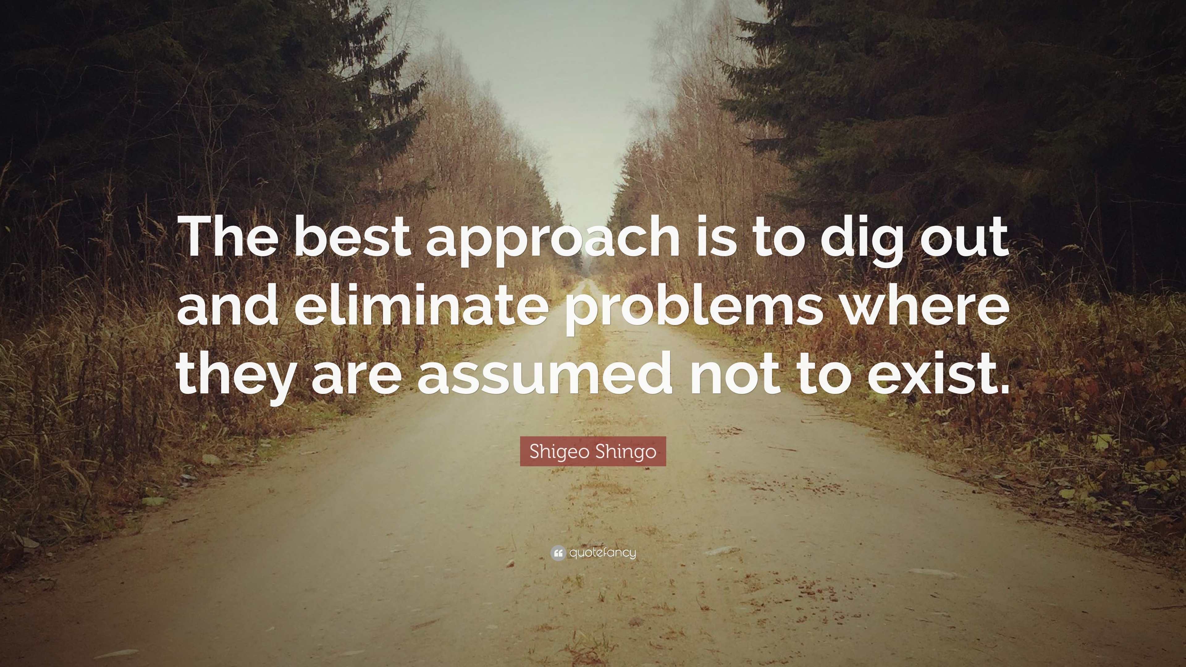 Shigeo Shingo Quote: “The best approach is to dig out and eliminate ...