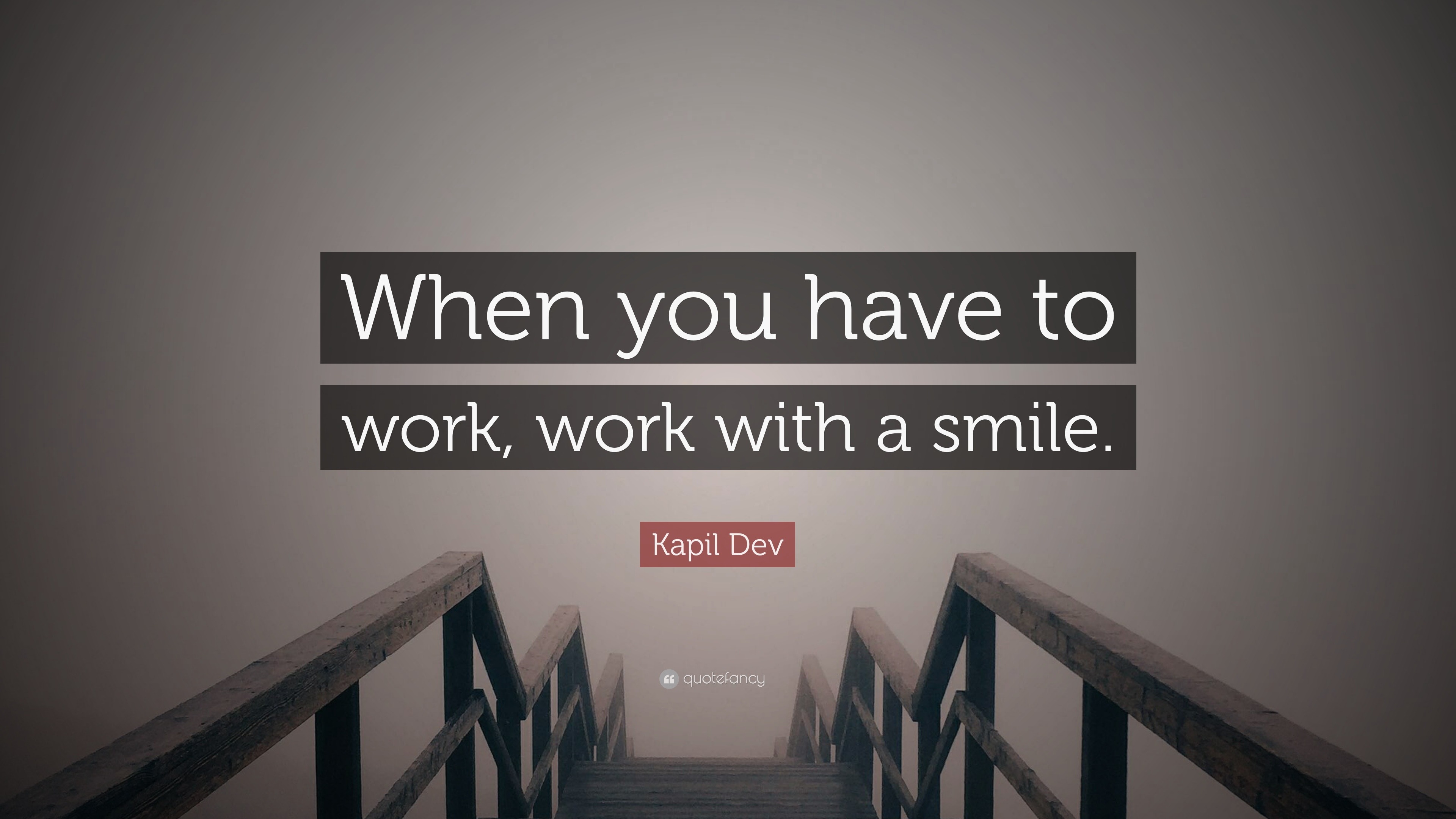 Kapil Dev Quote: “When you have to work, work with a smile.”