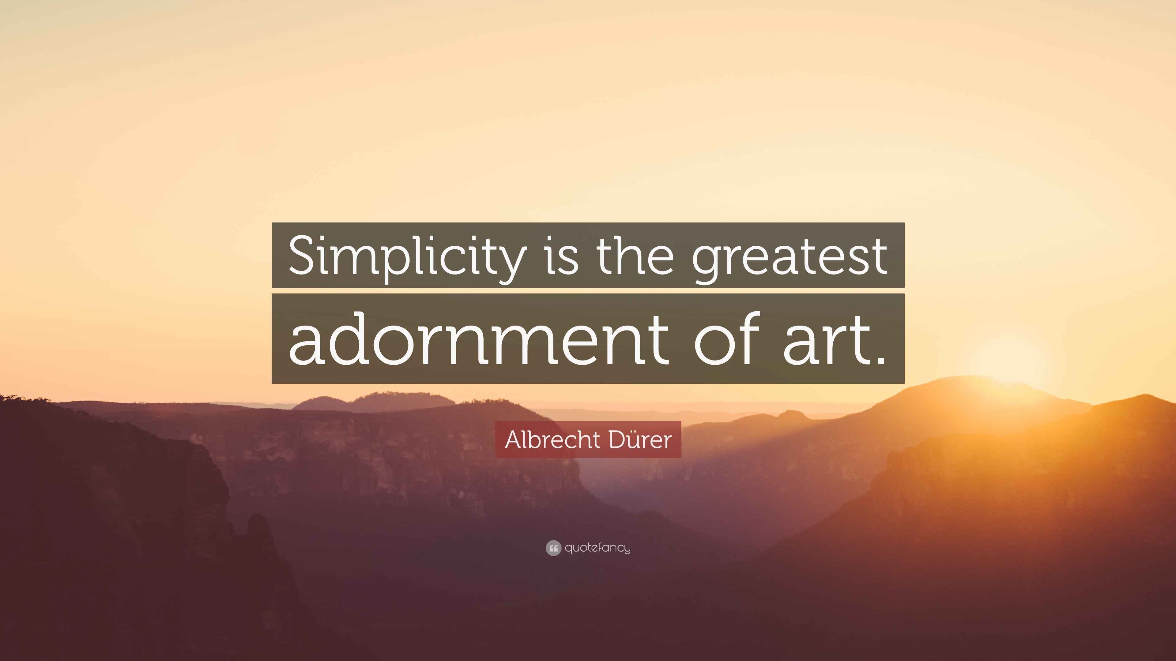 Albrecht Dürer Quote: “Simplicity is the greatest adornment of art.”
