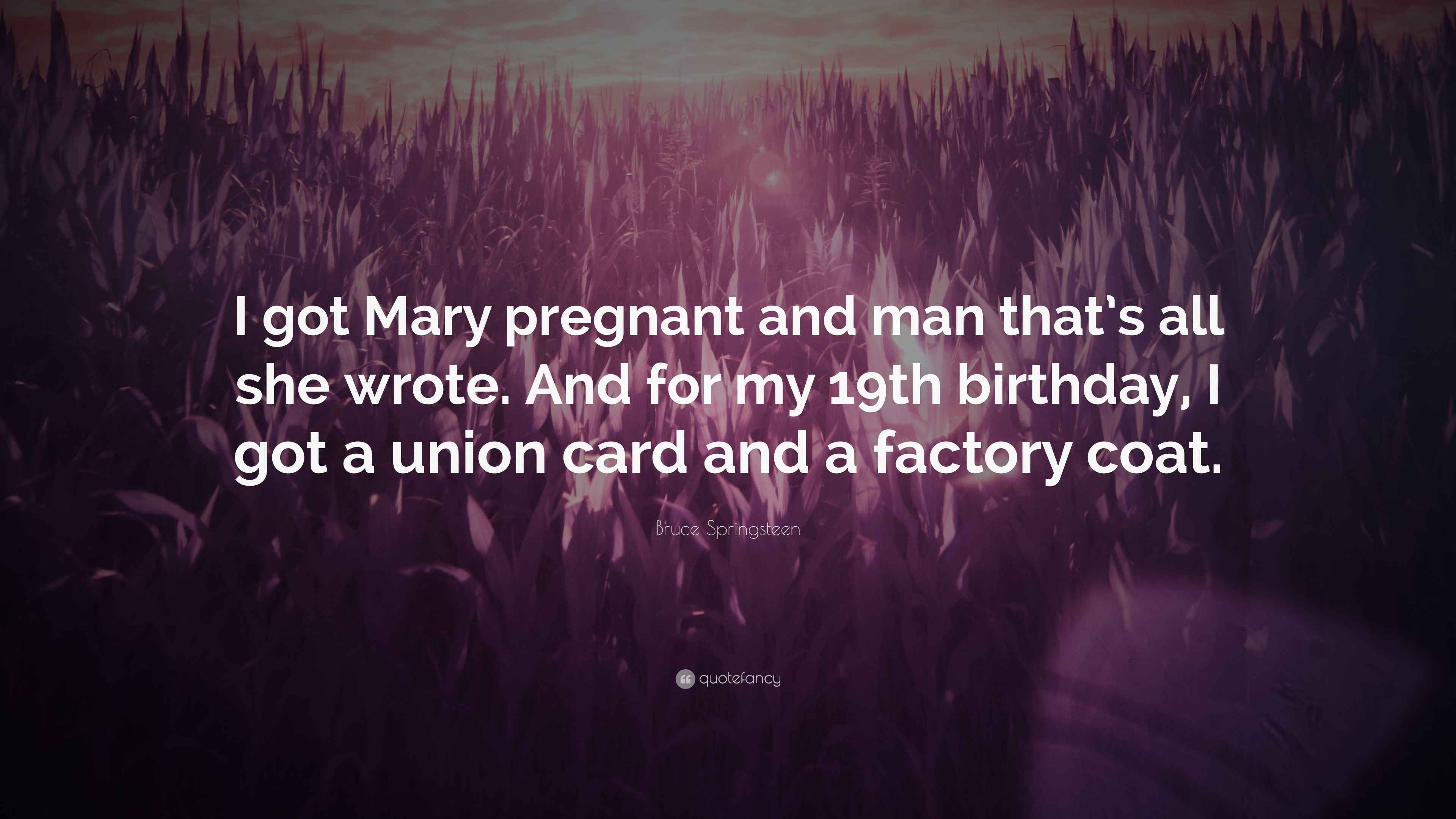 Bruce Springsteen Quote: “I got Mary pregnant and man that’s all she ...