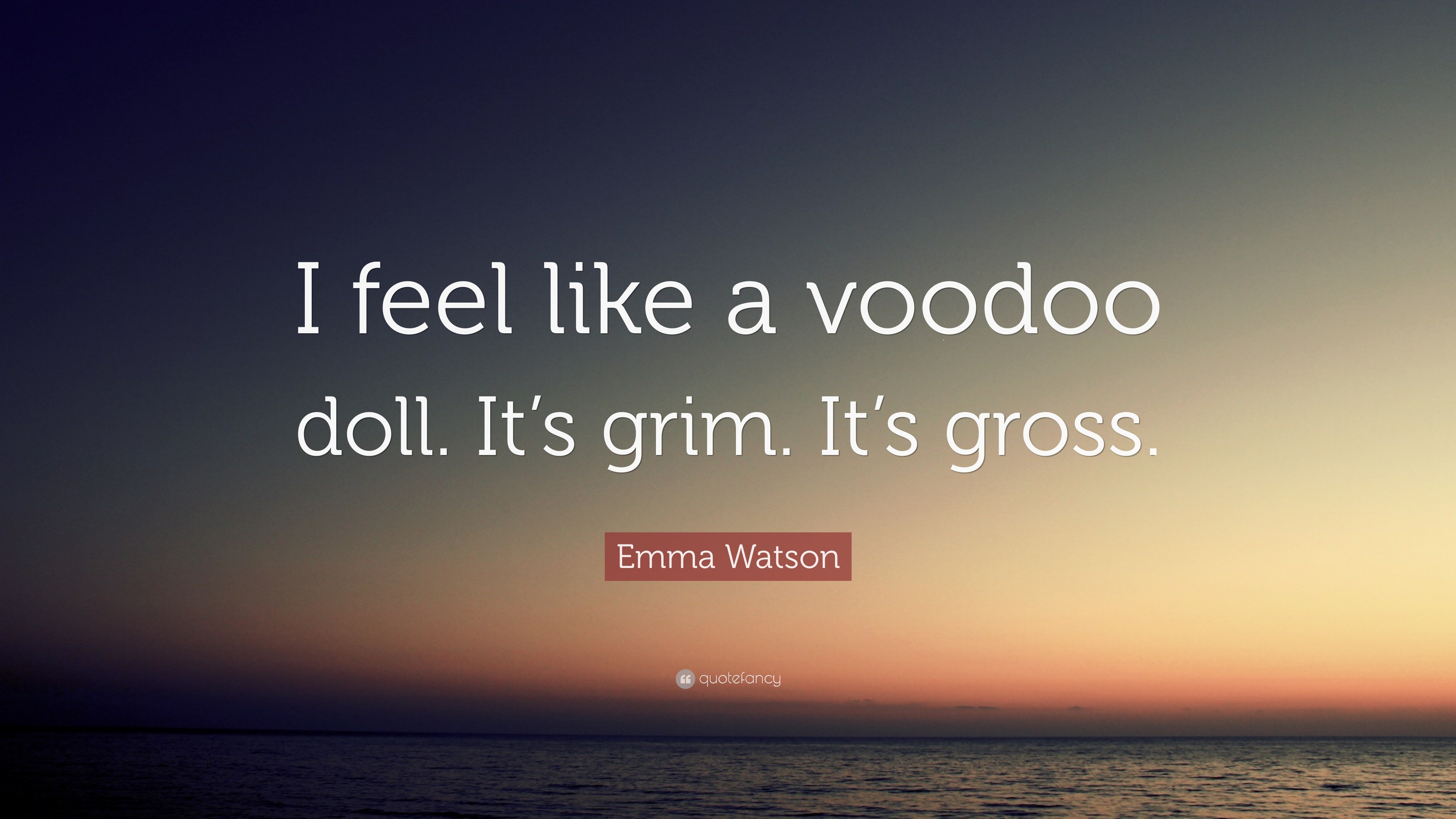 Emma Watson Quote: “I feel like a voodoo doll. It’s grim. It’s gross.”