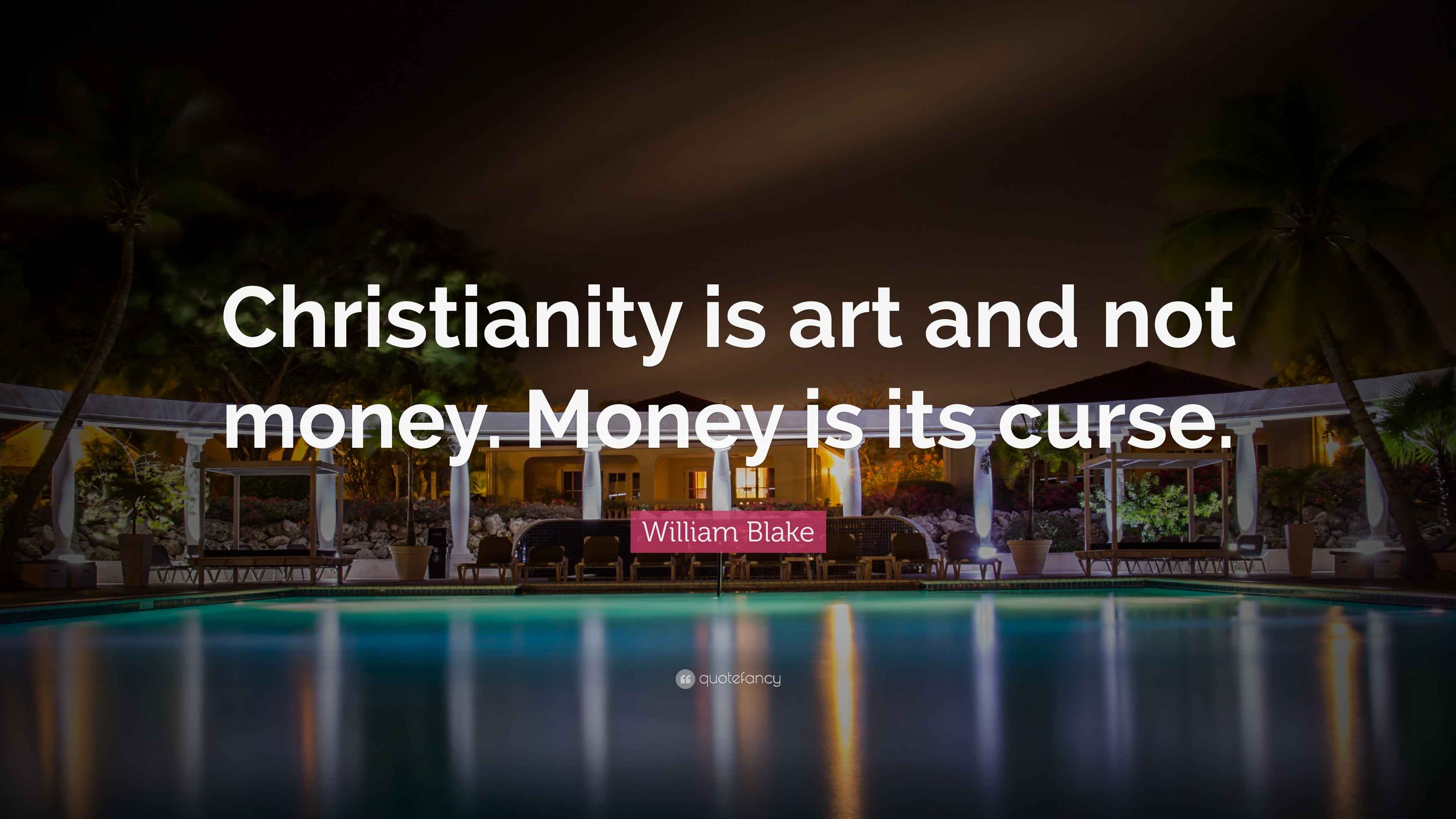 William Blake Quote: “Christianity is art and not money. Money is its ...