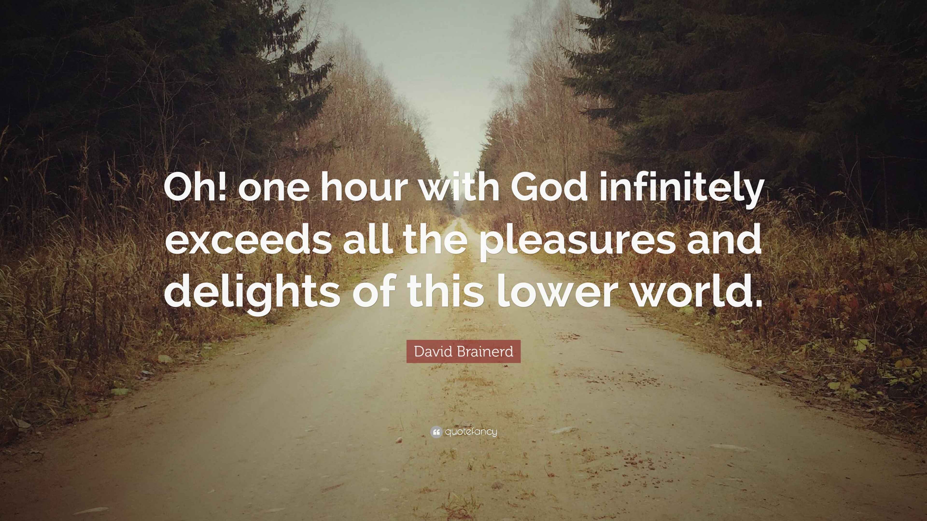 David Brainerd Quote: “Oh! one hour with God infinitely exceeds all the ...