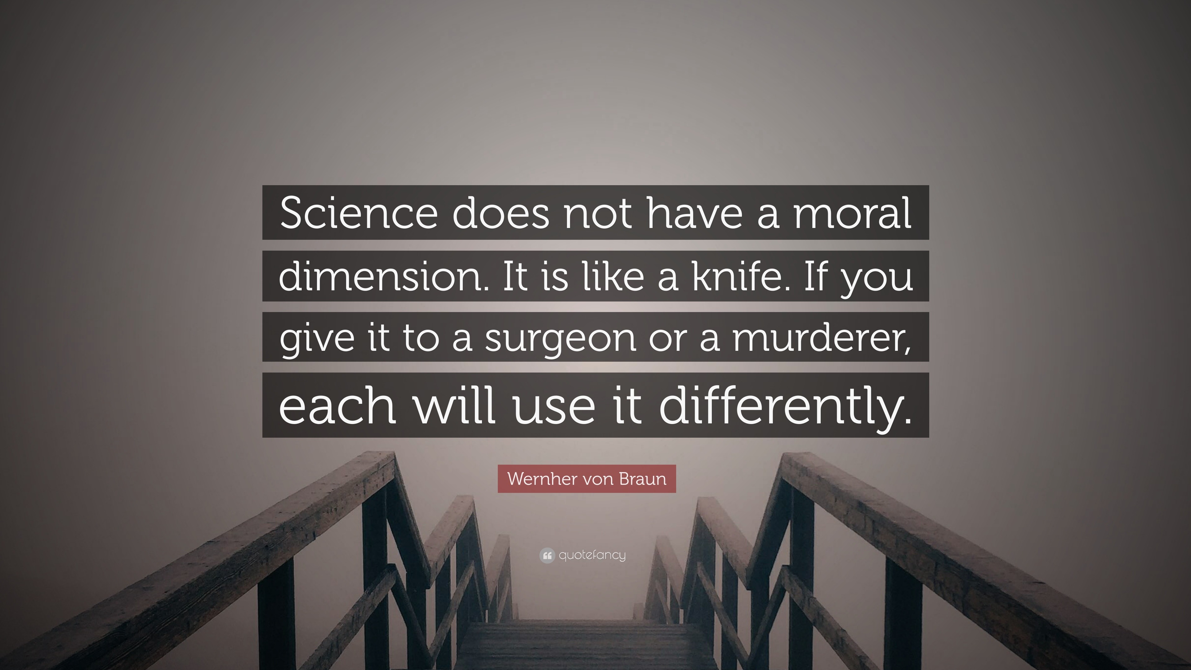 Wernher von Braun Quote: “Science does not have a moral dimension. It ...