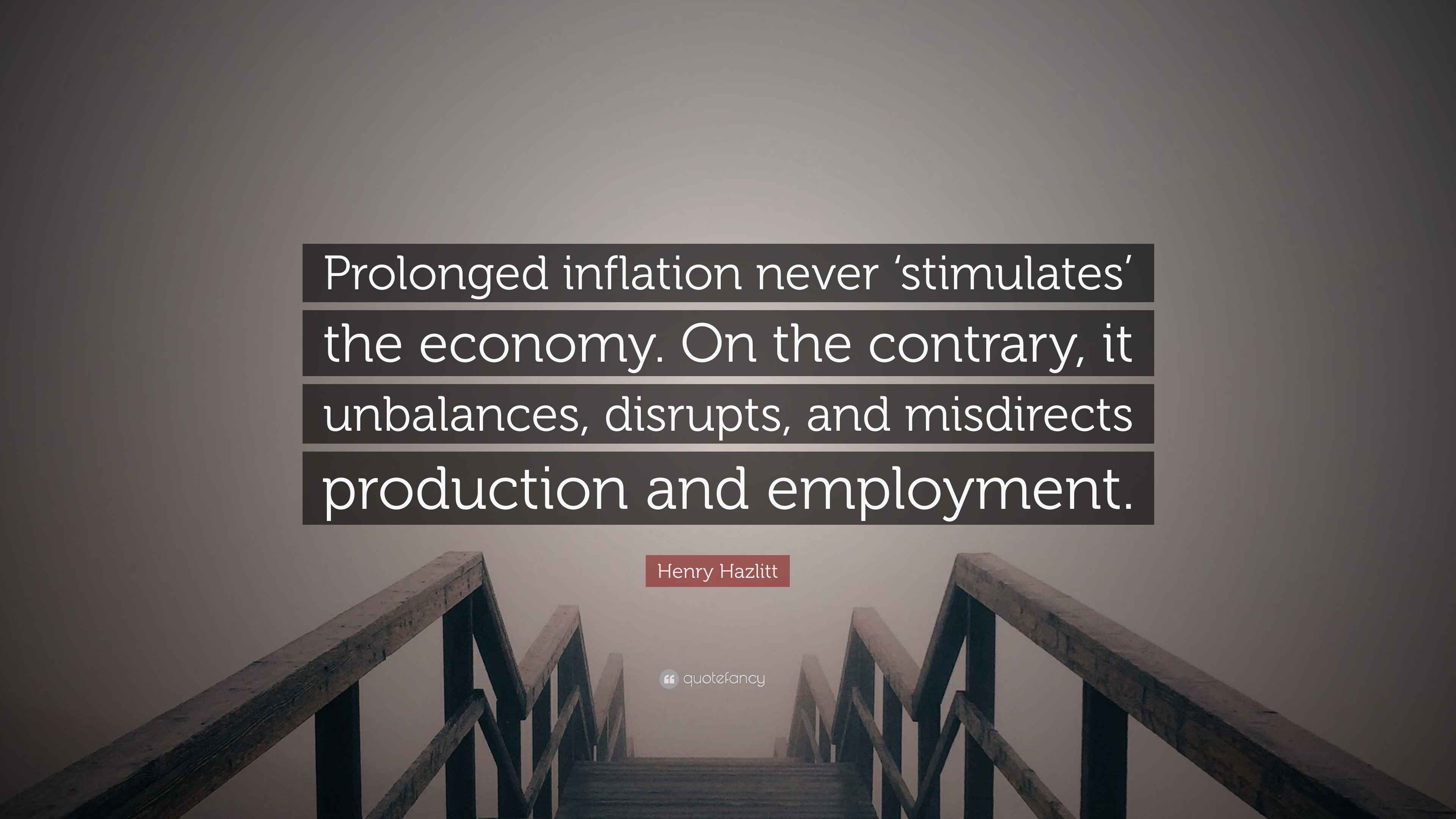 Henry Hazlitt Quote: “Prolonged inflation never ‘stimulates’ the ...