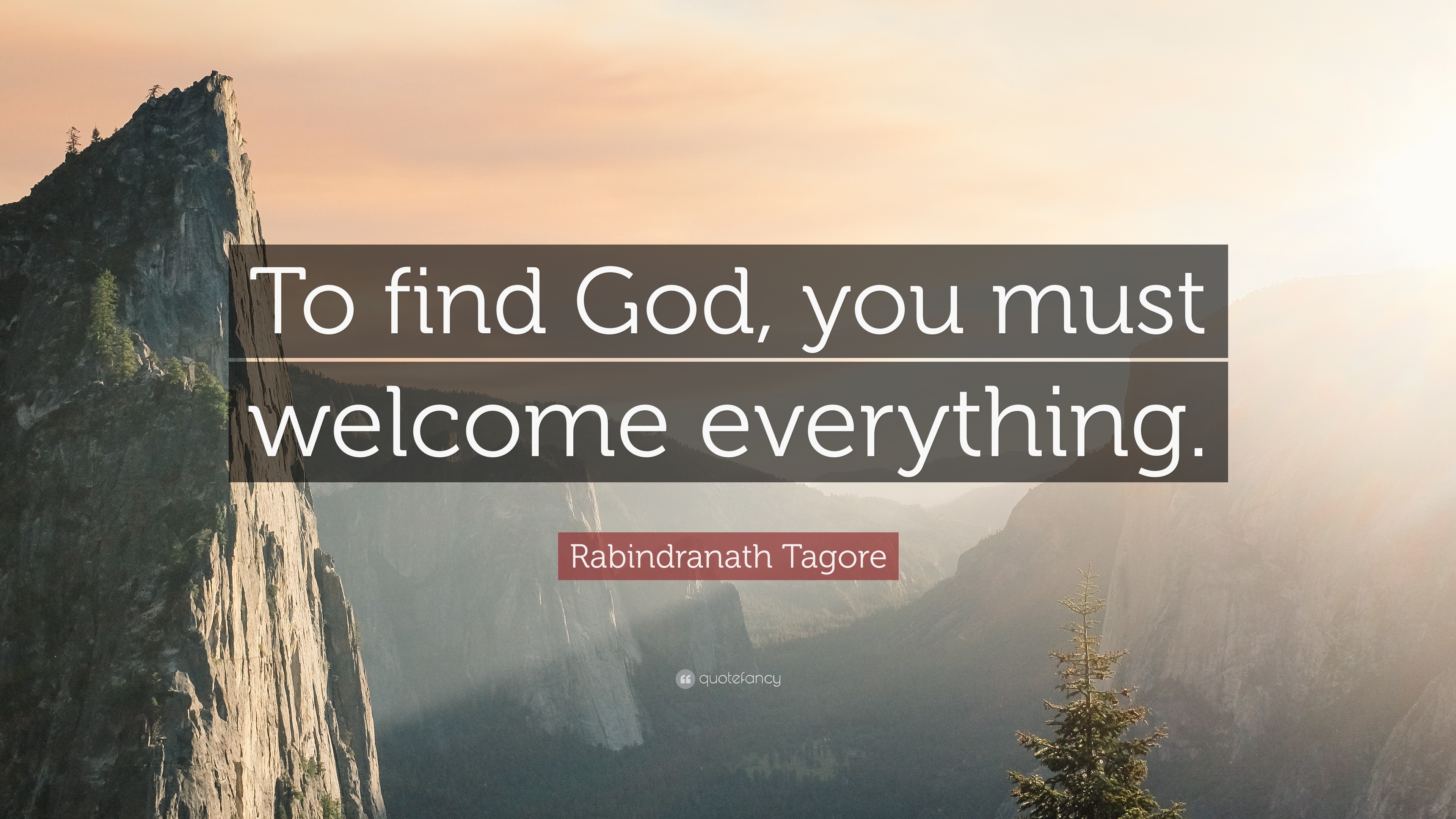 Rabindranath Tagore Quote: “To find God, you must welcome everything.”