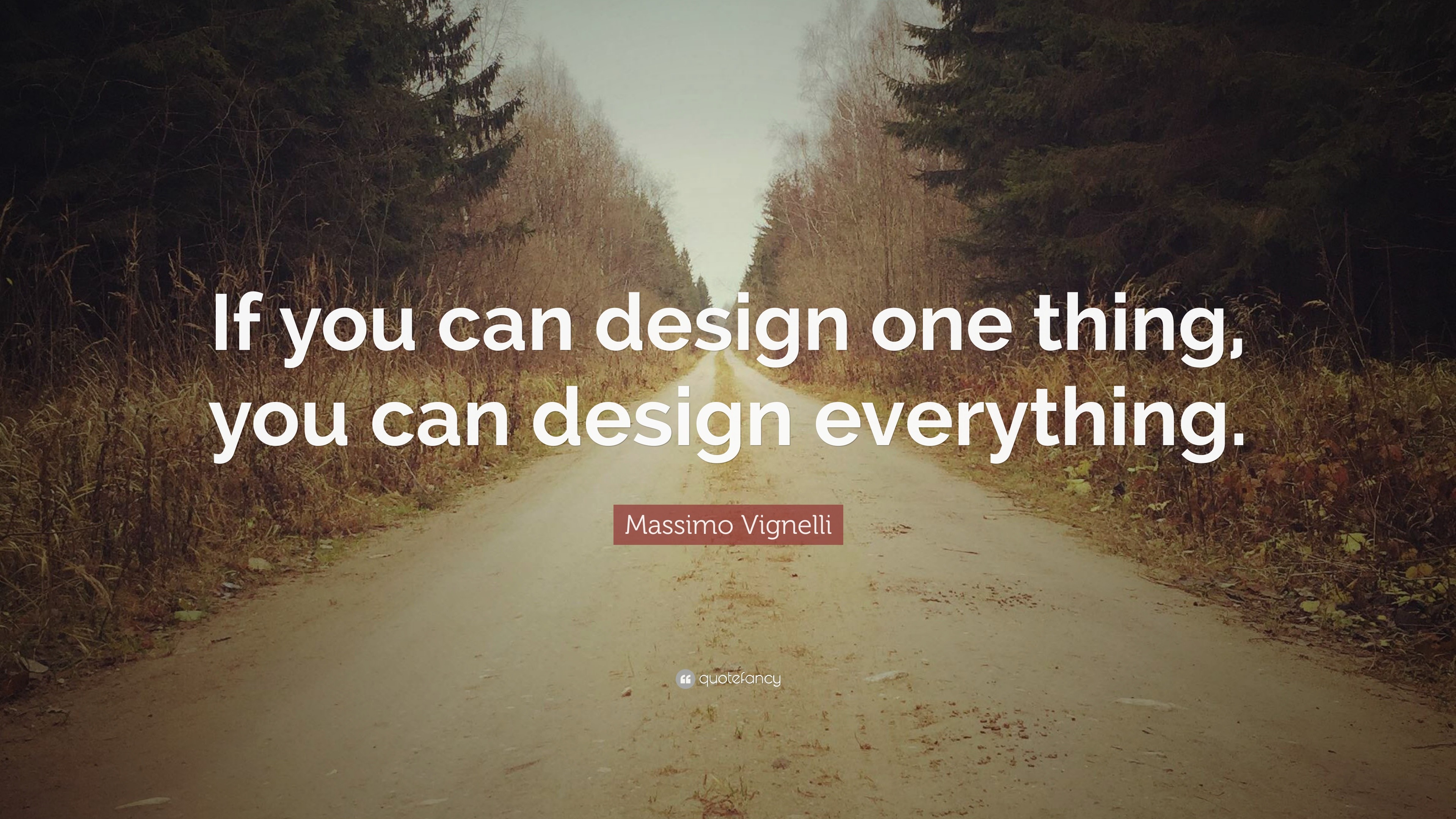 Massimo Vignelli Quote: “If you can design one thing, you can design ...