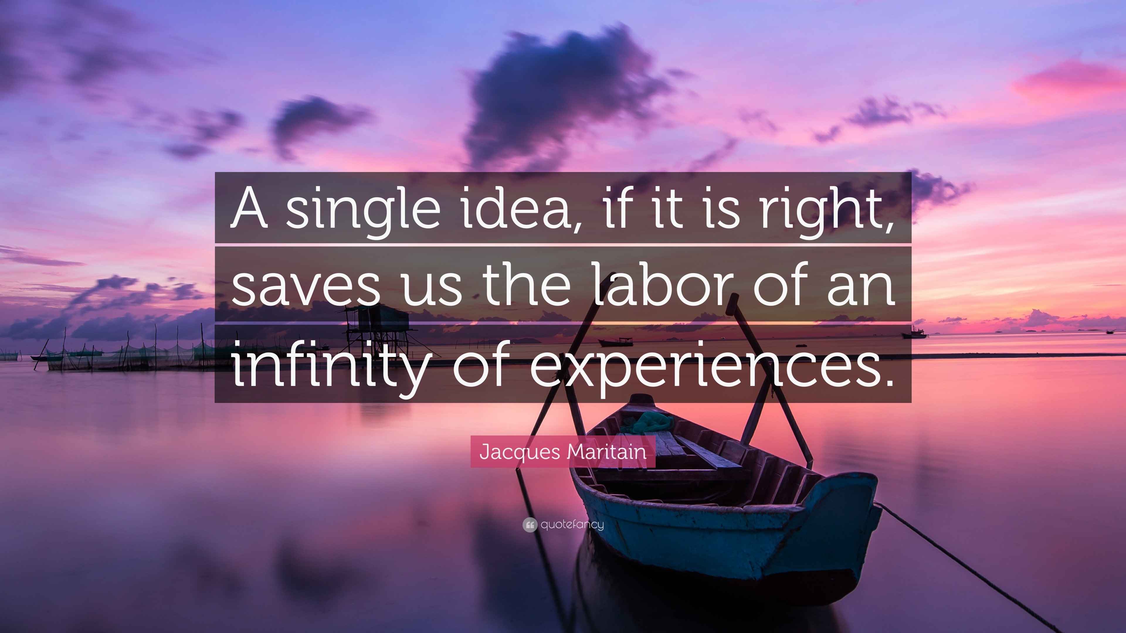 Jacques Maritain Quote: “A single idea, if it is right, saves us the ...