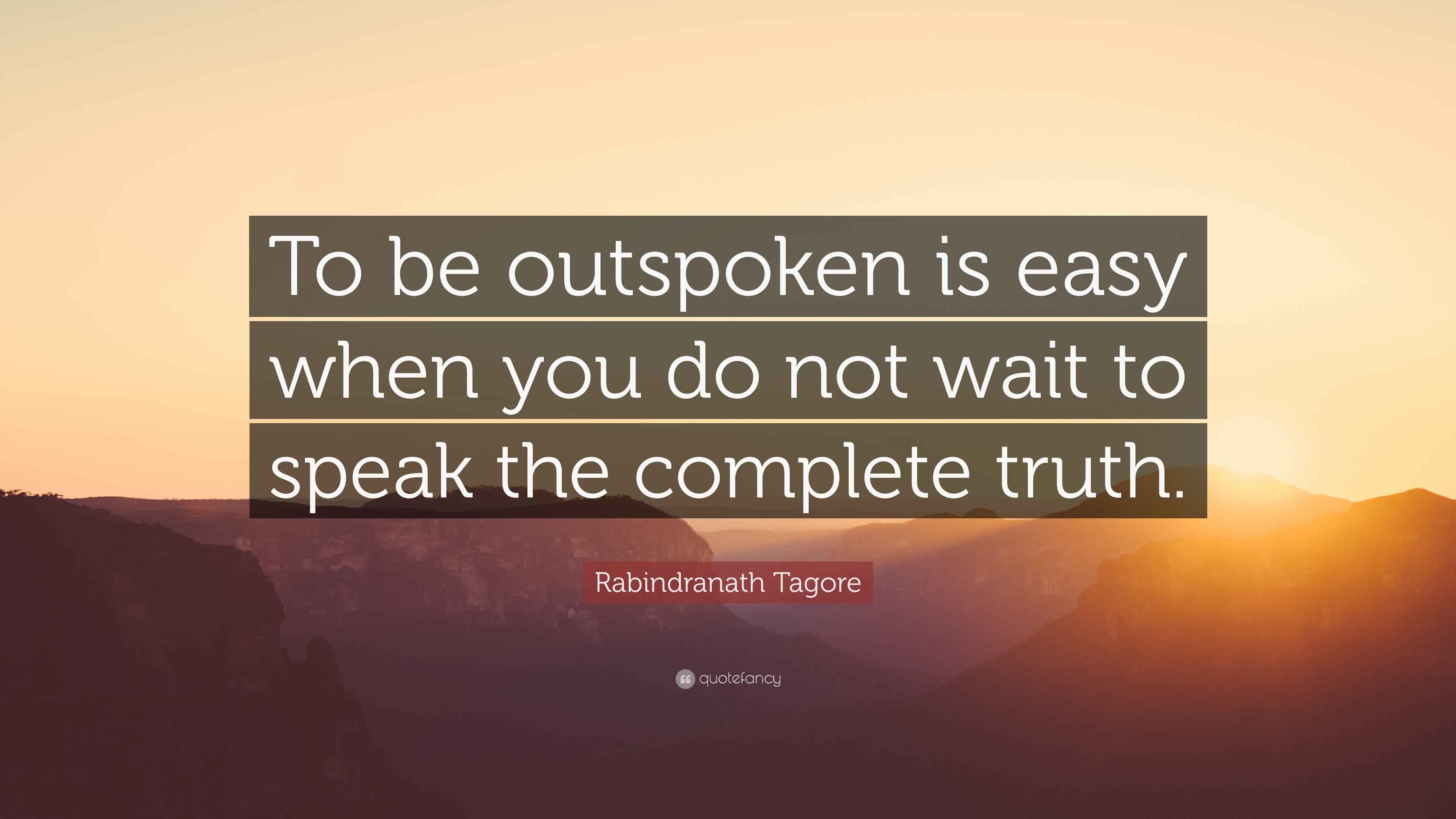 Rabindranath Tagore Quote: “To be outspoken is easy when you do not ...