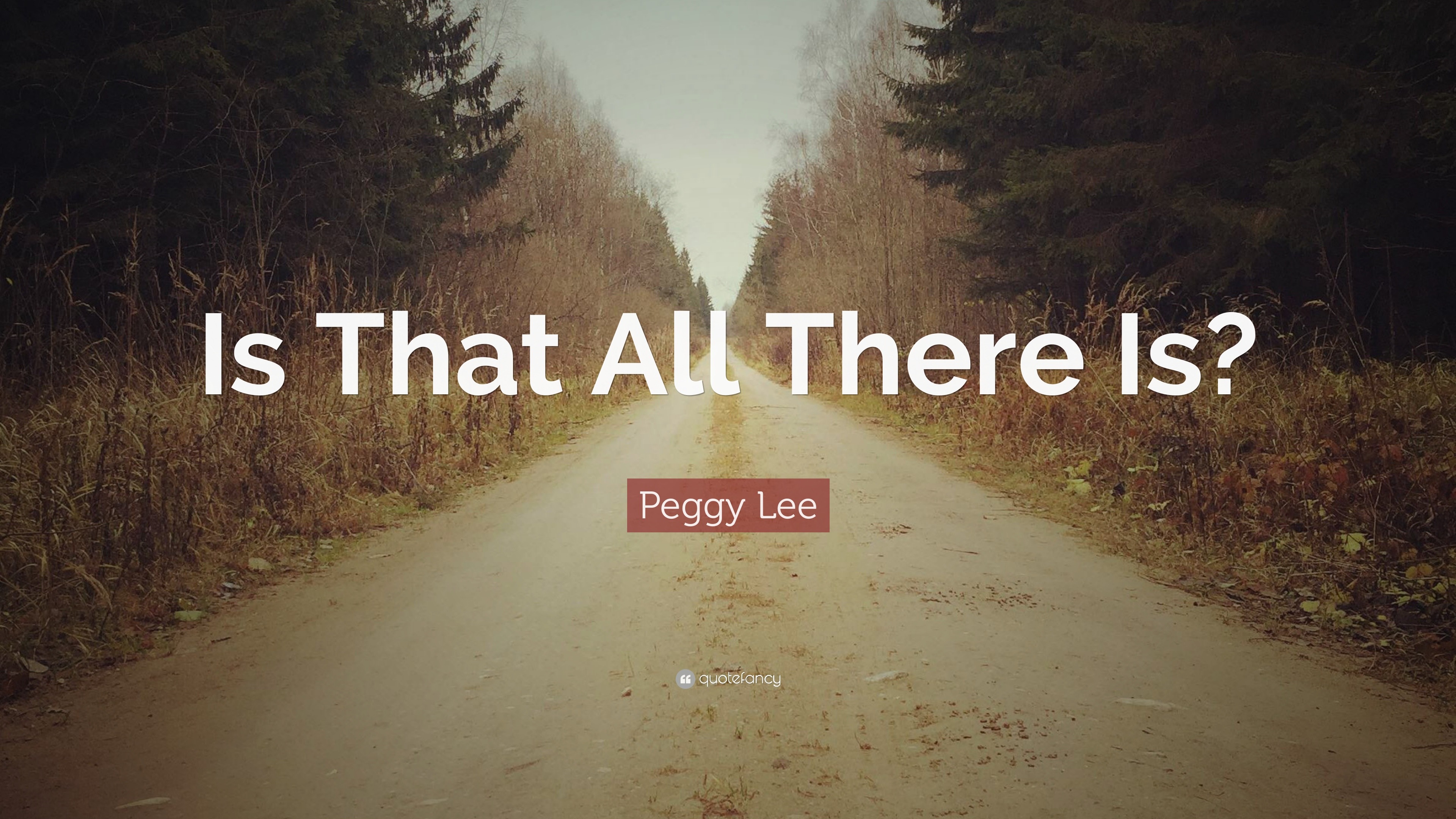 Peggy Lee Quote: “Is That All There Is?”