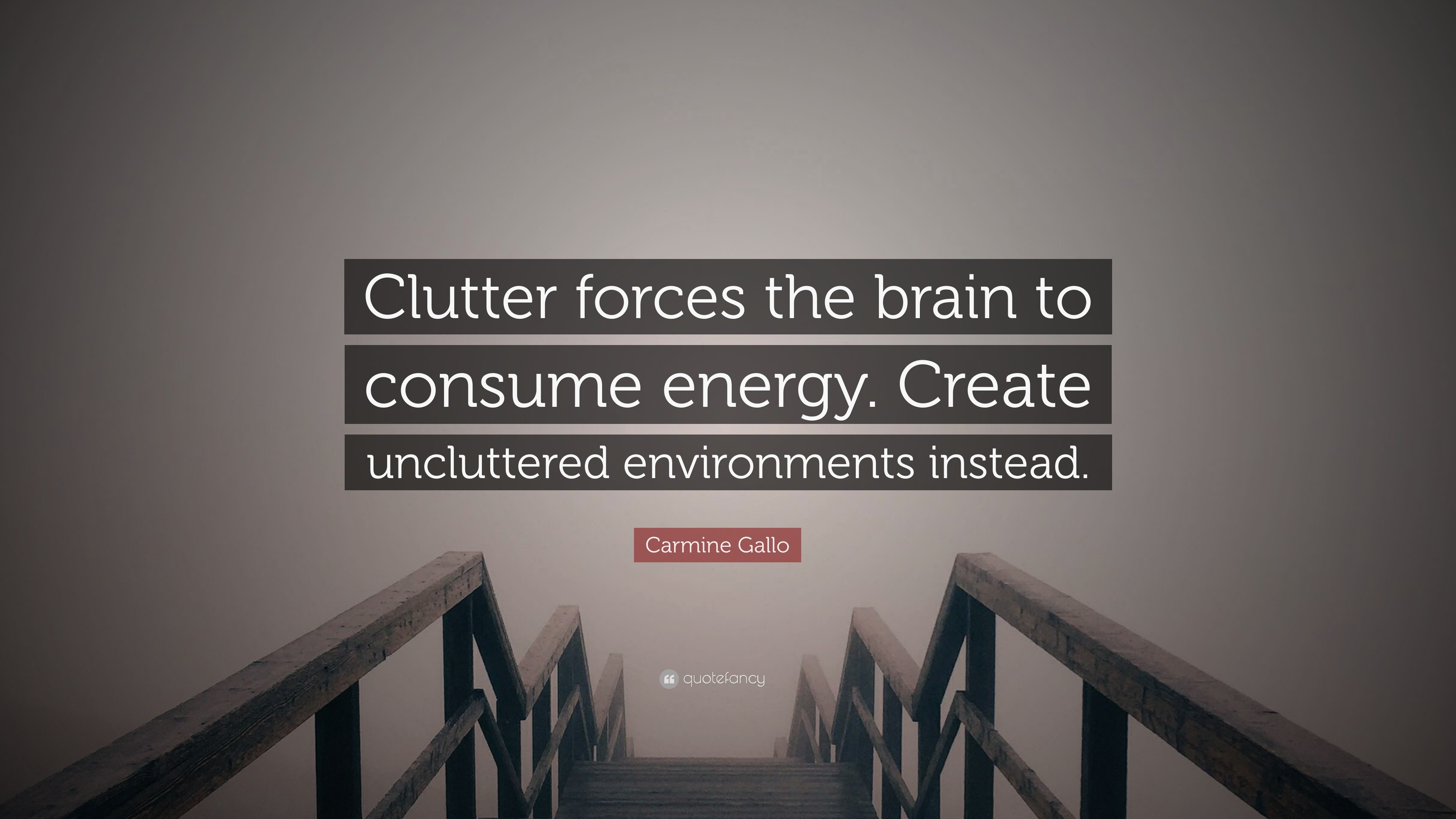 Carmine Gallo Quote: “Clutter forces the brain to consume energy ...