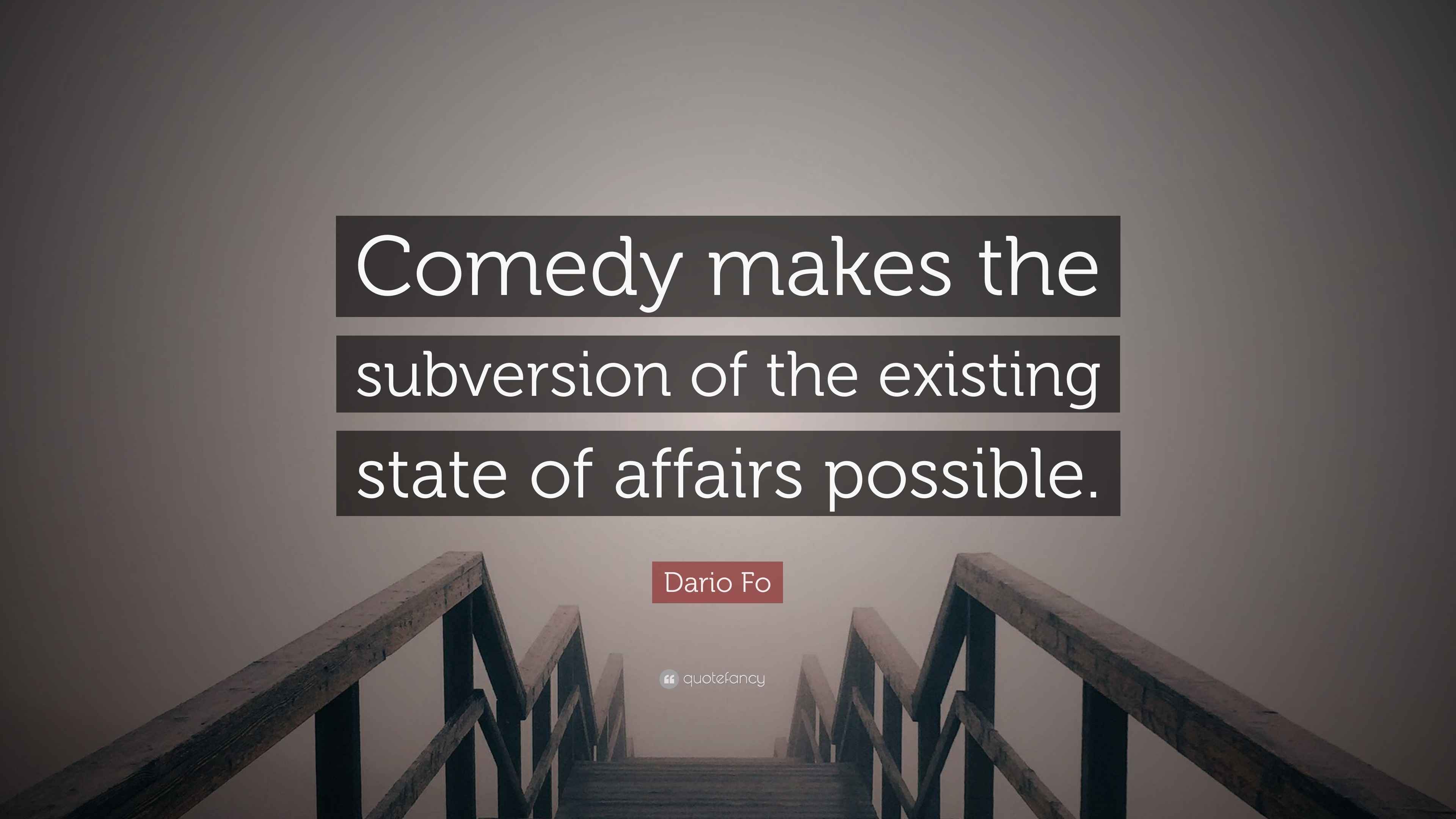 Dario Fo Quote: “Comedy makes the subversion of the existing state of ...
