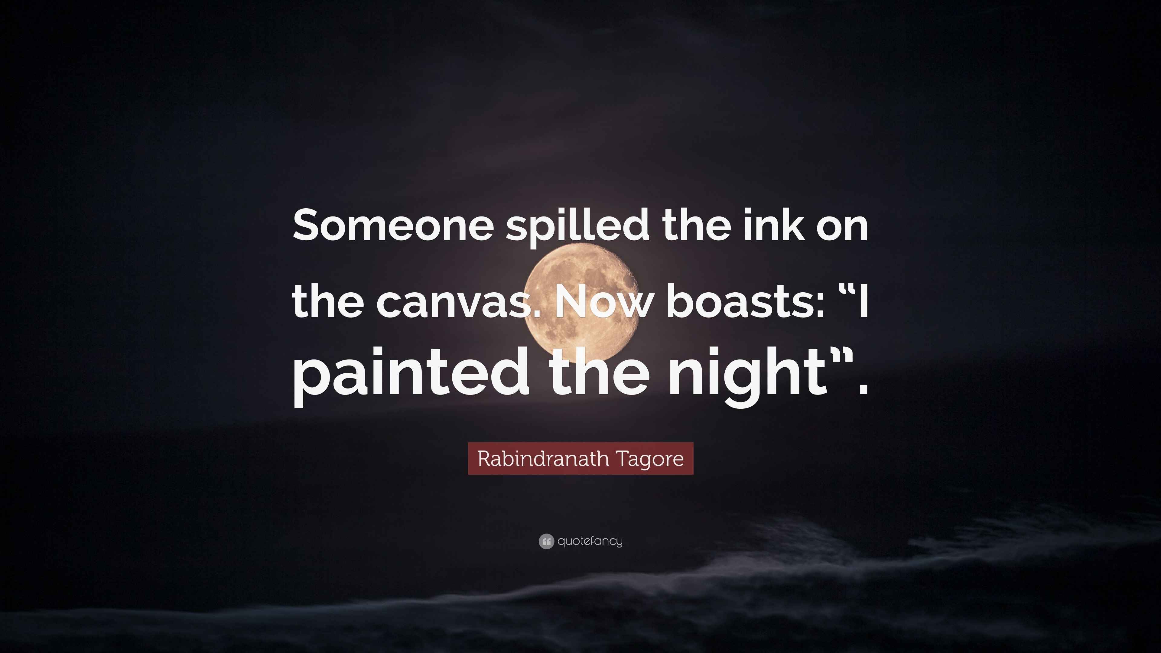 Rabindranath Tagore Quote: “Someone spilled the ink on the canvas. Now ...