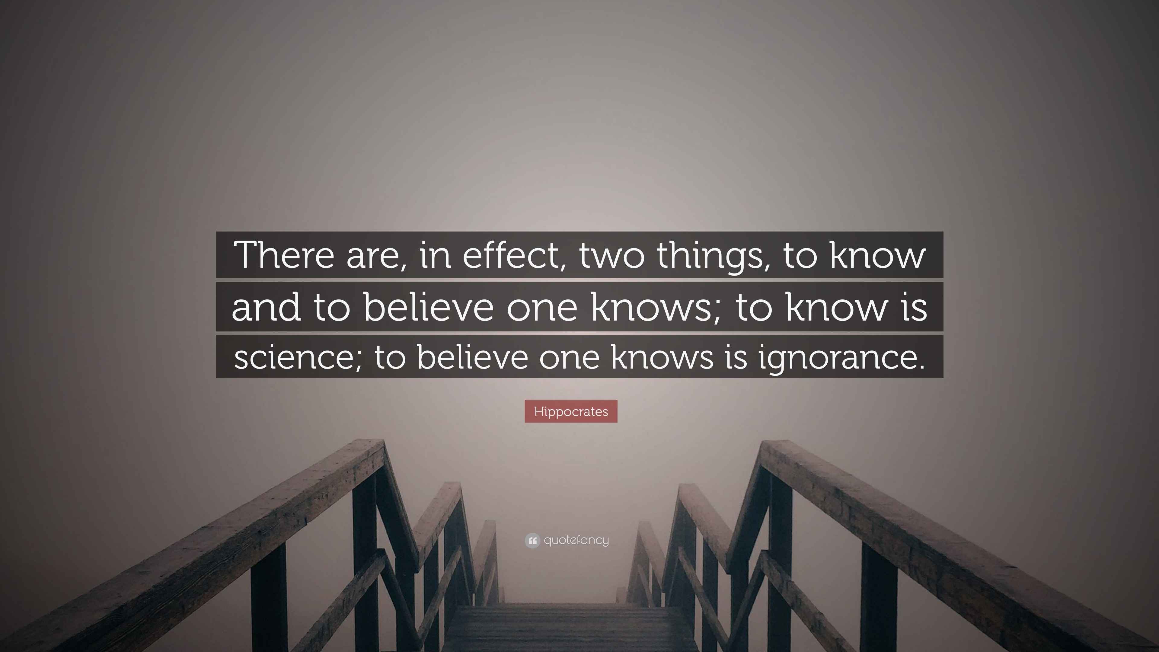Hippocrates Quote: “There are, in effect, two things, to know and to ...