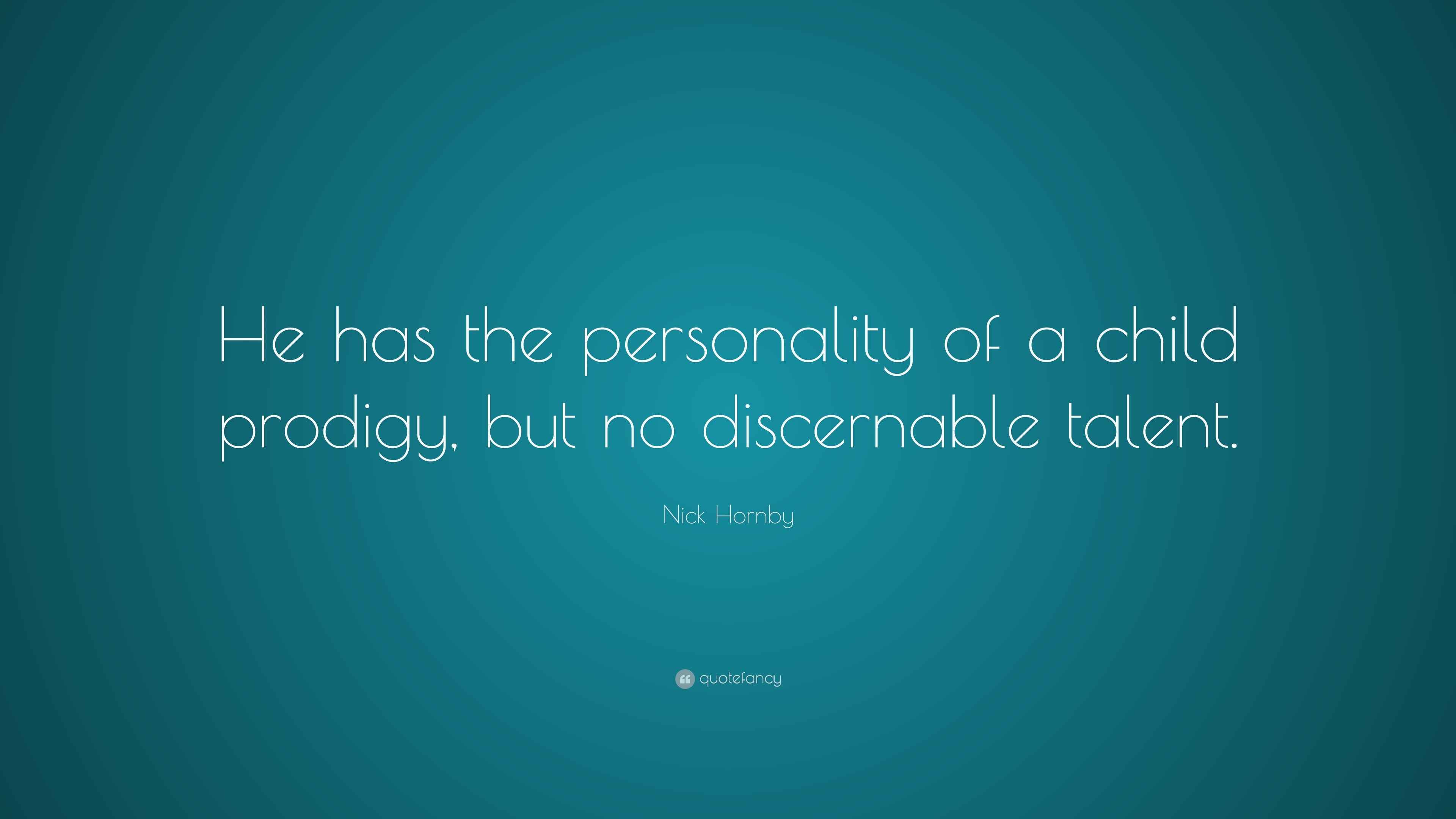 Nick Hornby Quote: “He has the personality of a child prodigy, but no ...