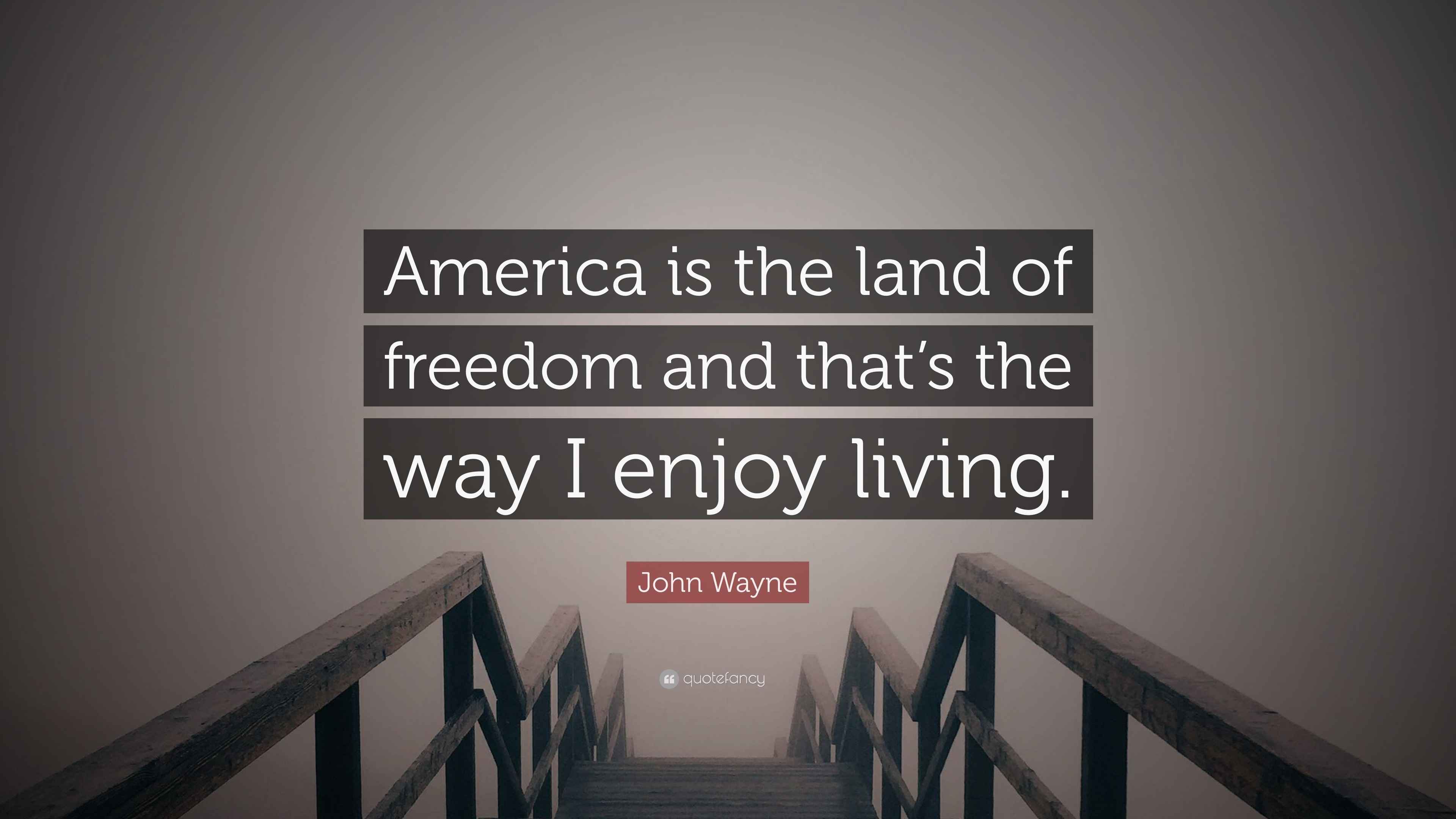 John Wayne Quote: “America is the land of freedom and that’s the way I ...