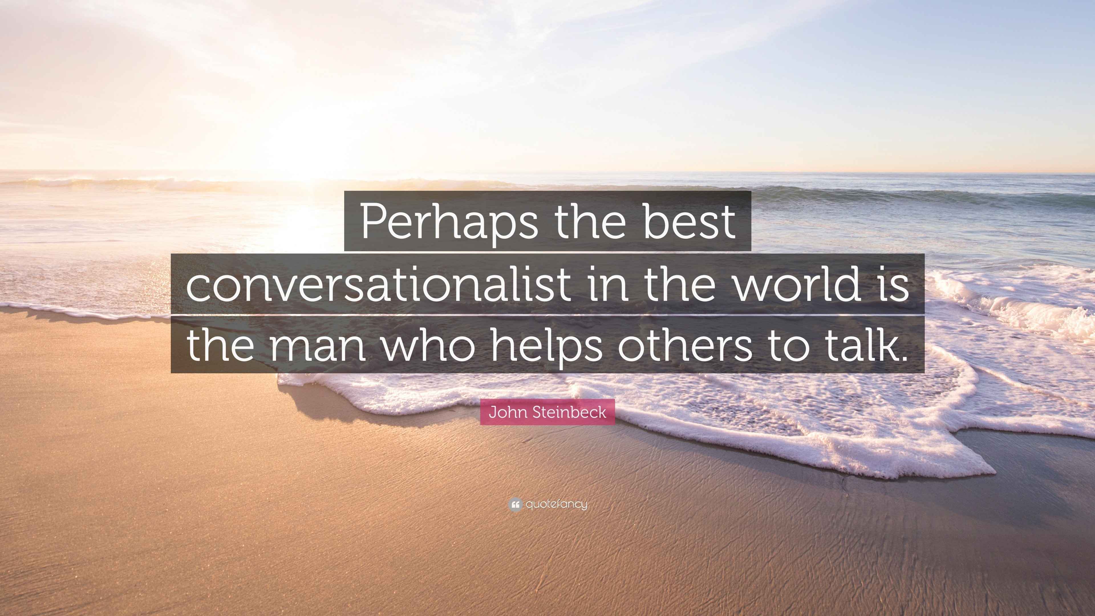 John Steinbeck Quote: “Perhaps the best conversationalist in the world ...