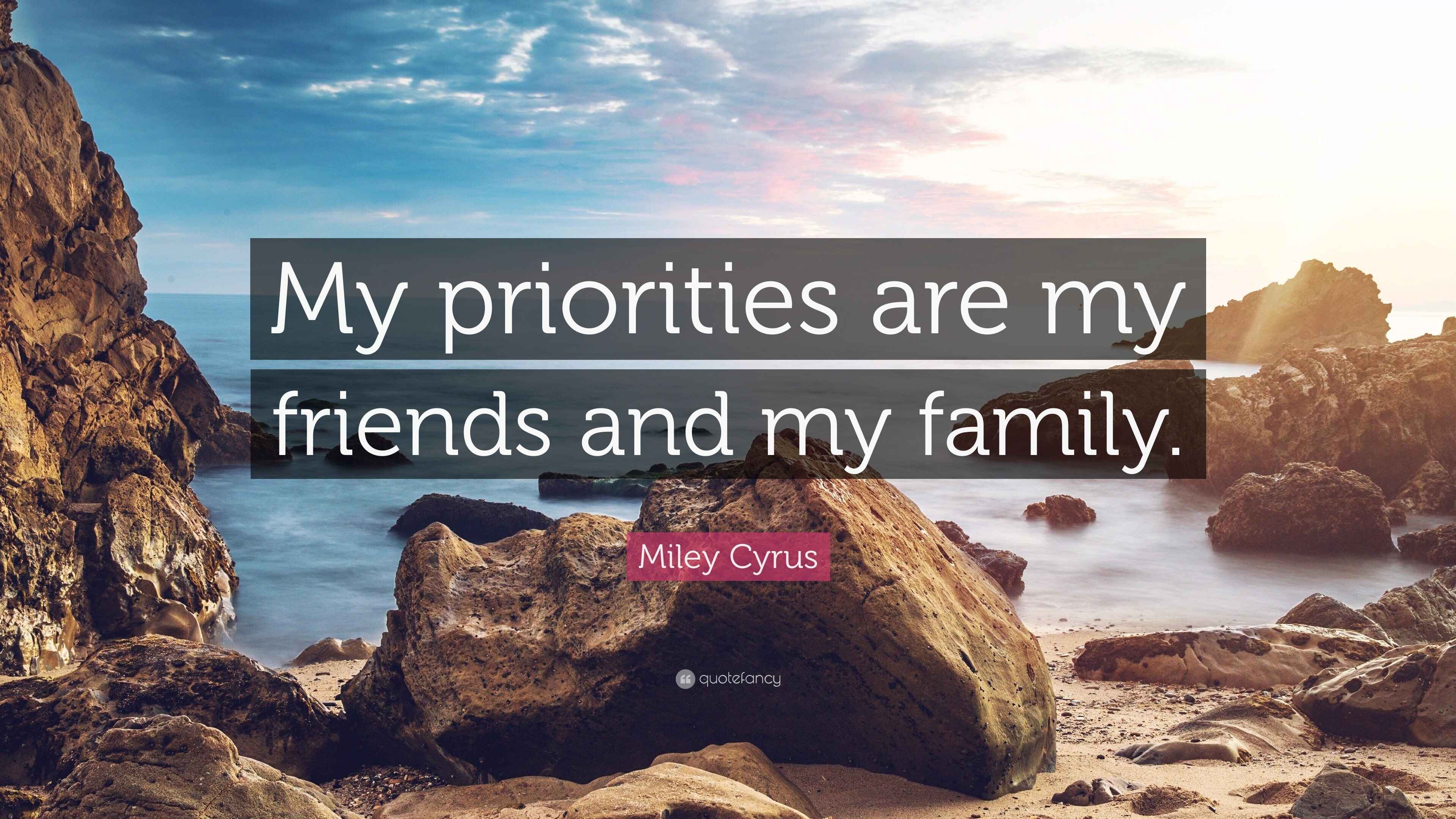 Miley Cyrus Quote: “My priorities are my friends and my family.”