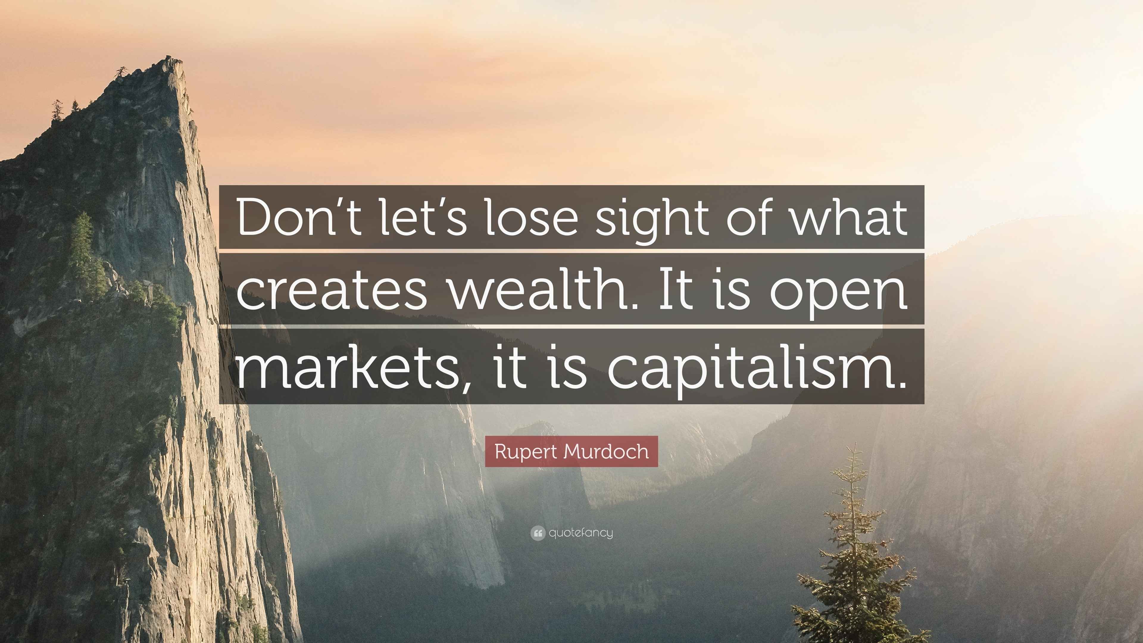 Rupert Murdoch Quote: “Don’t let’s lose sight of what creates wealth ...
