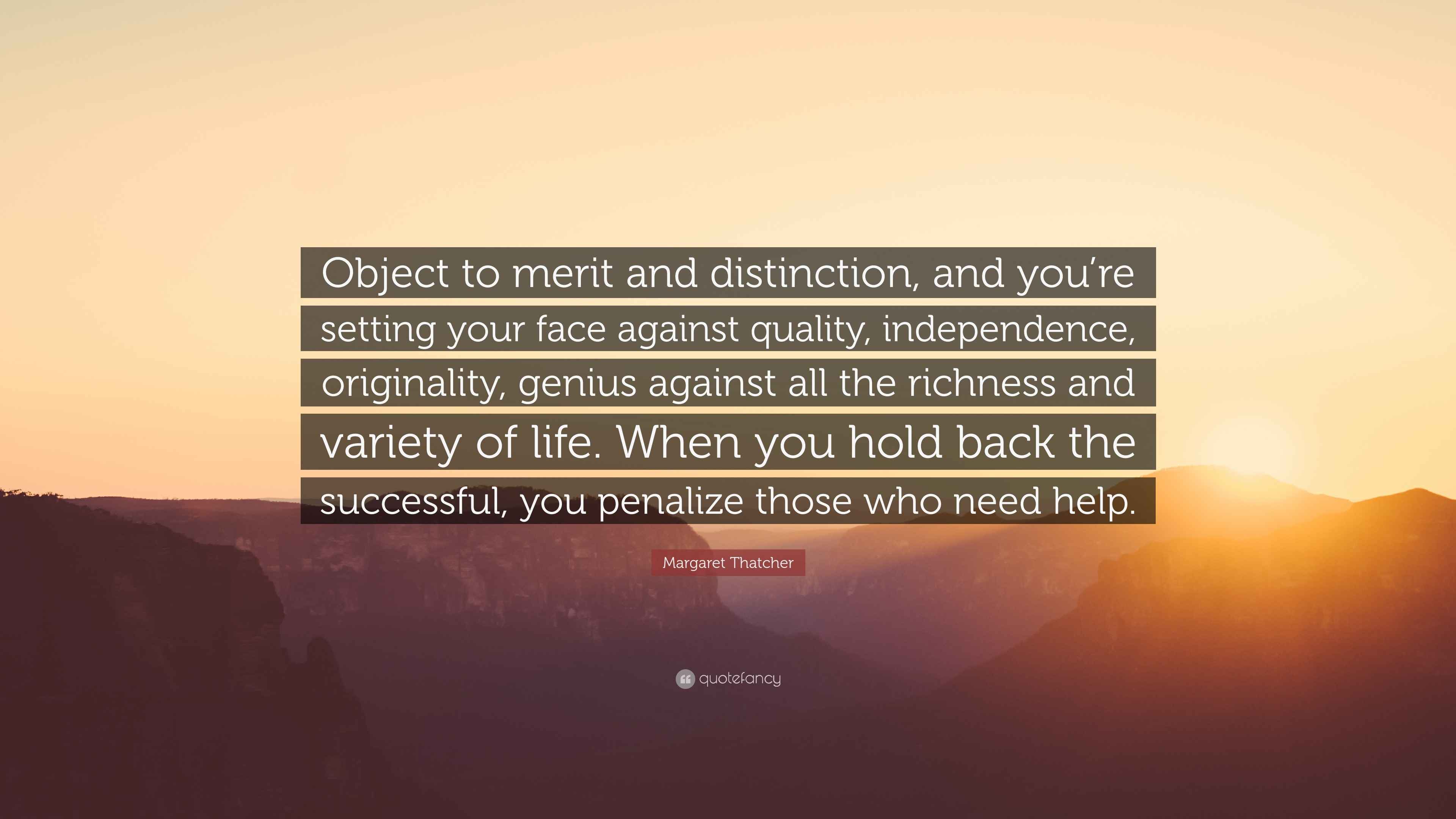 Margaret Thatcher Quote: “Object to merit and distinction, and you’re ...