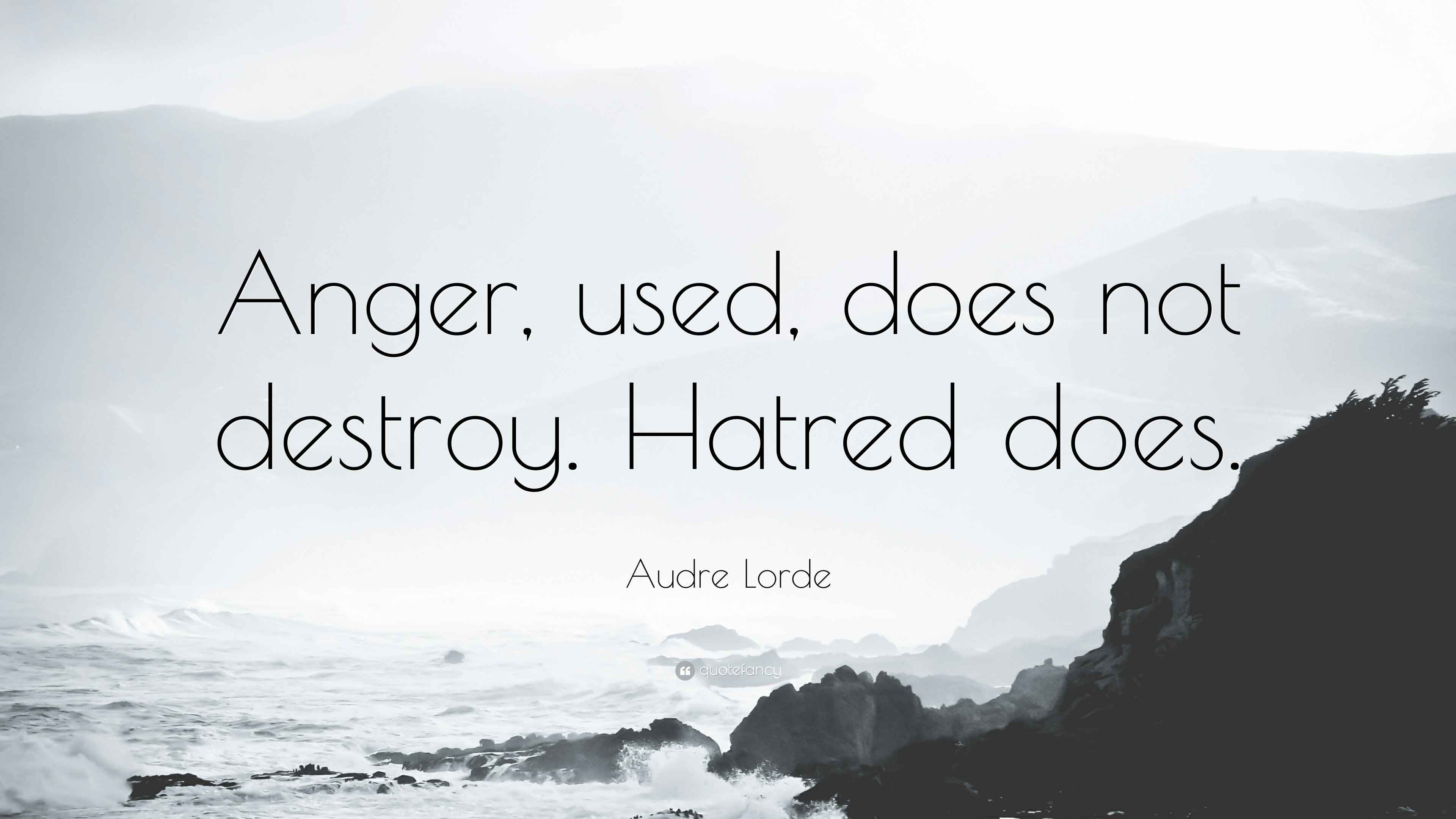 Audre Lorde Quote: “Anger, used, does not destroy. Hatred does.”