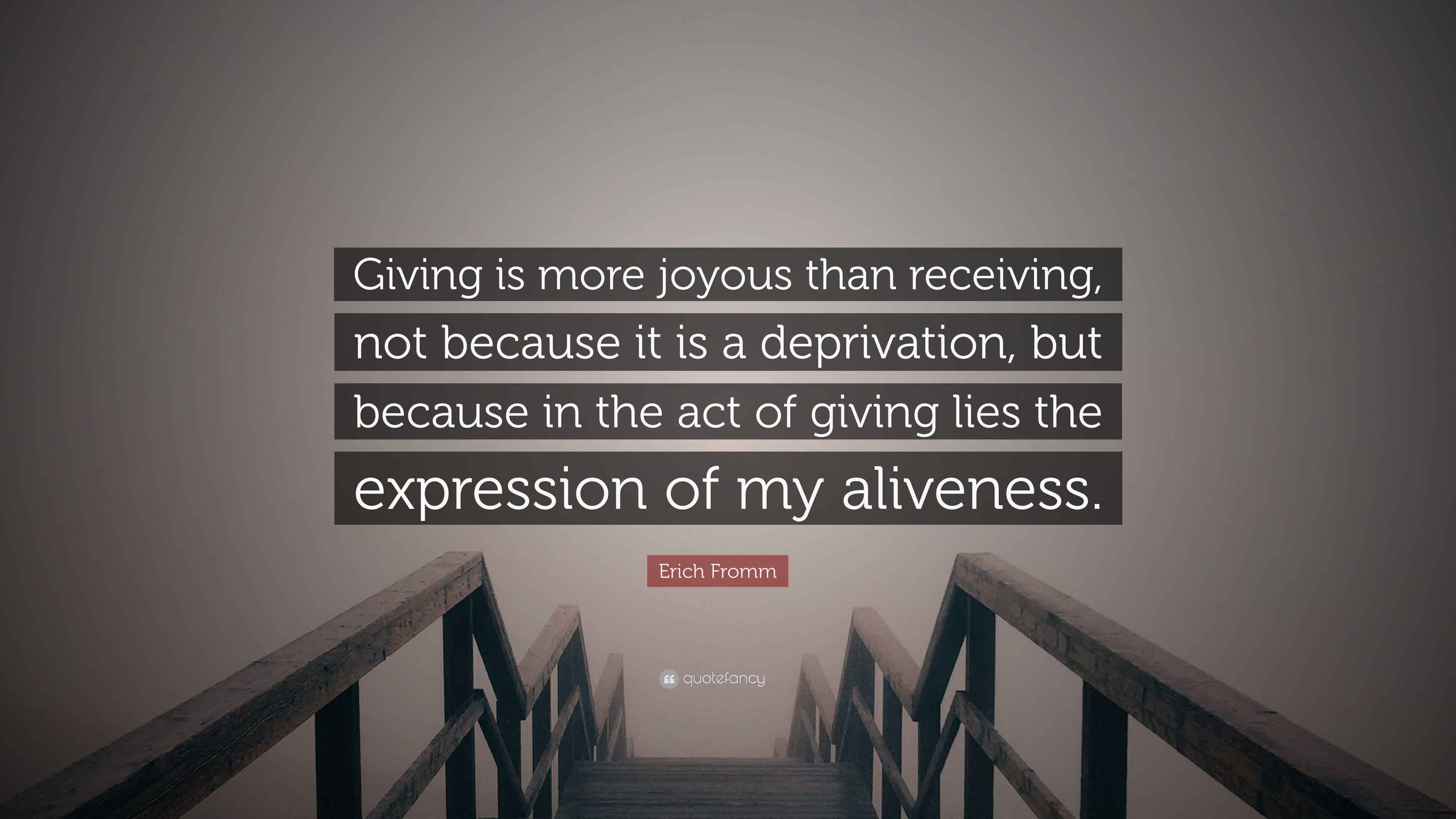 Erich Fromm Quote: “Giving is more joyous than receiving, not because ...
