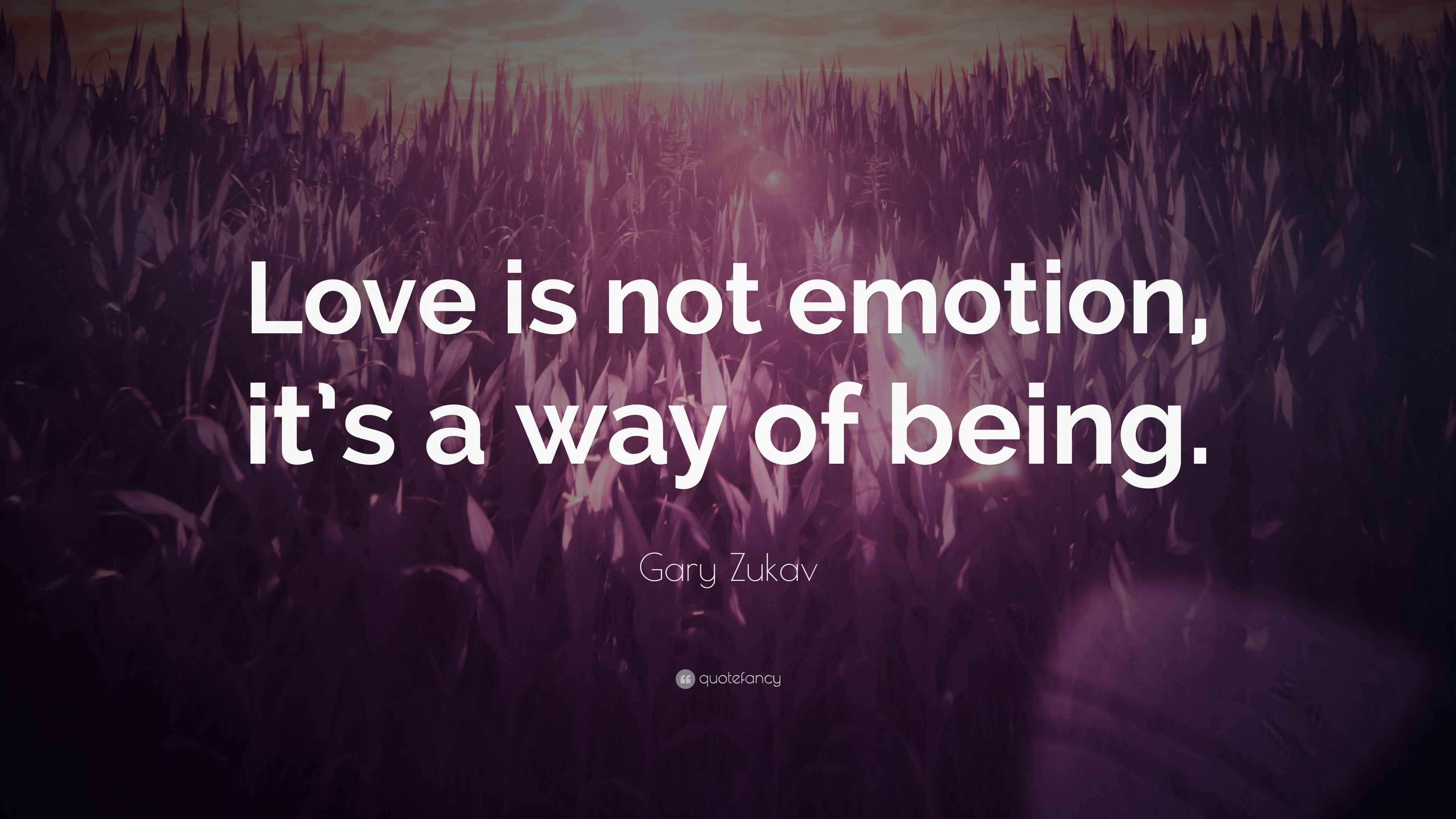 Gary Zukav Quote: “Love is not emotion, it’s a way of being.”